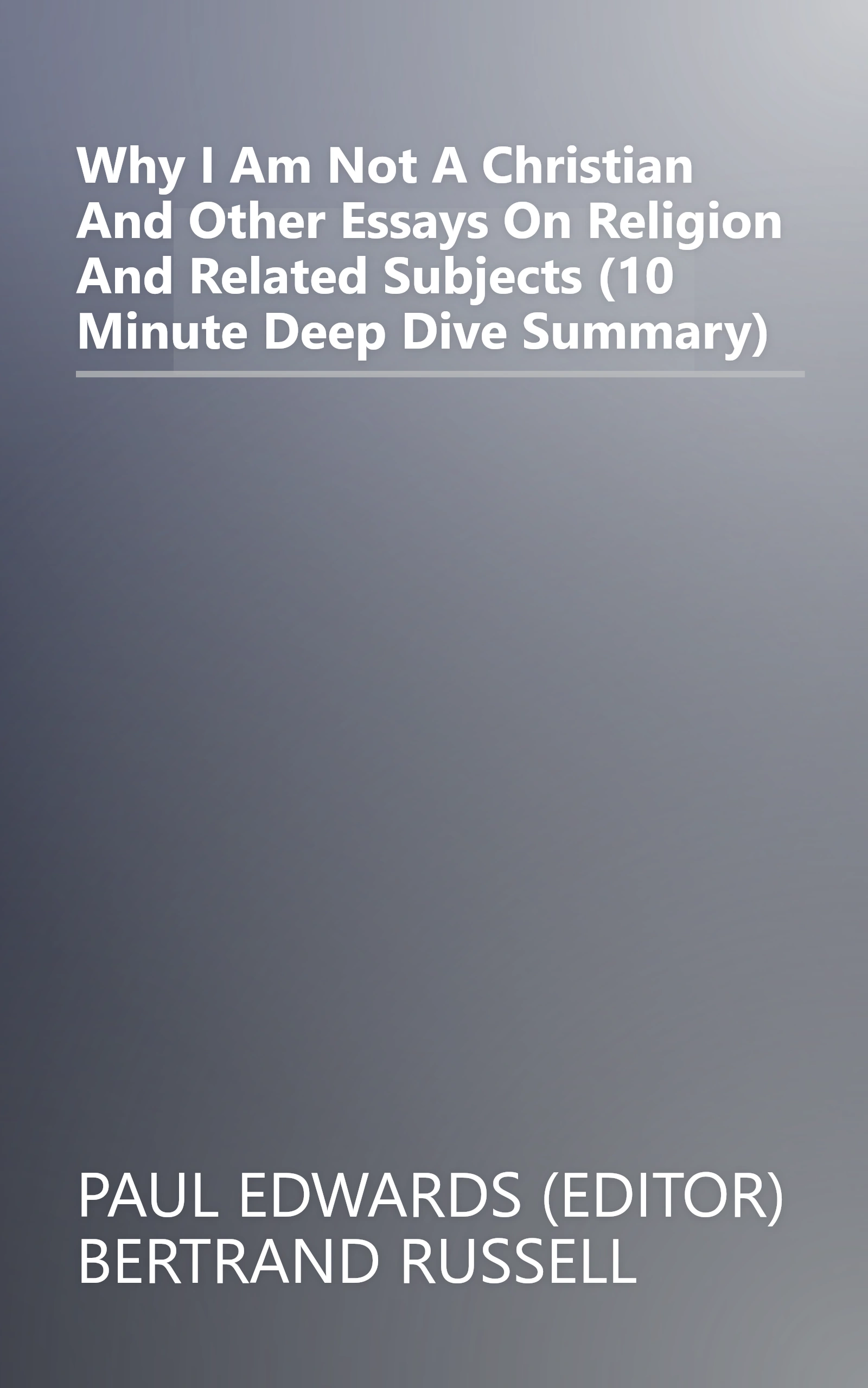 Why I Am Not A Christian And Other Essays On Religion And Related Subjects (10 Minute   Deep Dive Summary) book cover