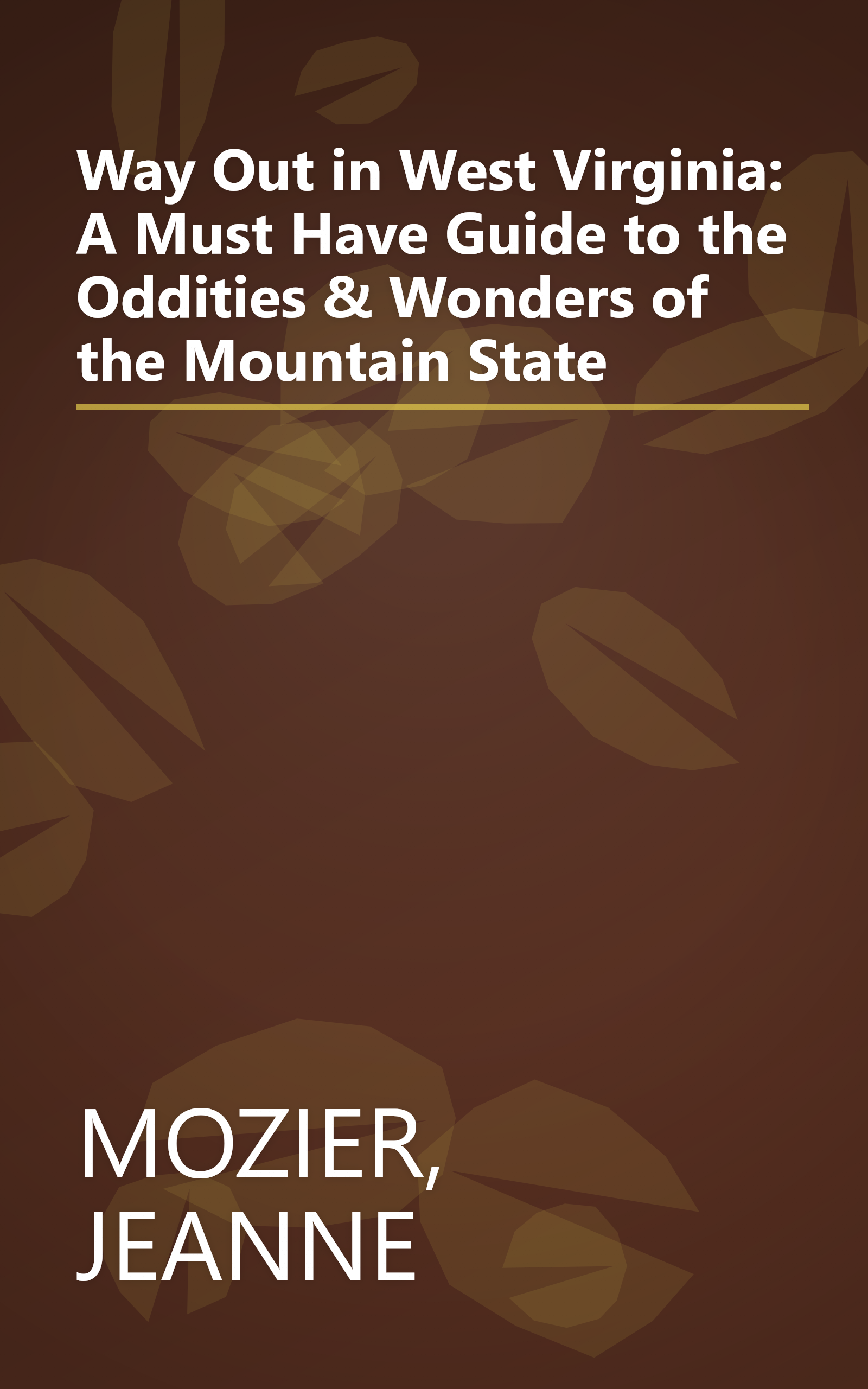 Way Out in West Virginia: A Must Have Guide to the Oddities & Wonders of the Mountain State book cover