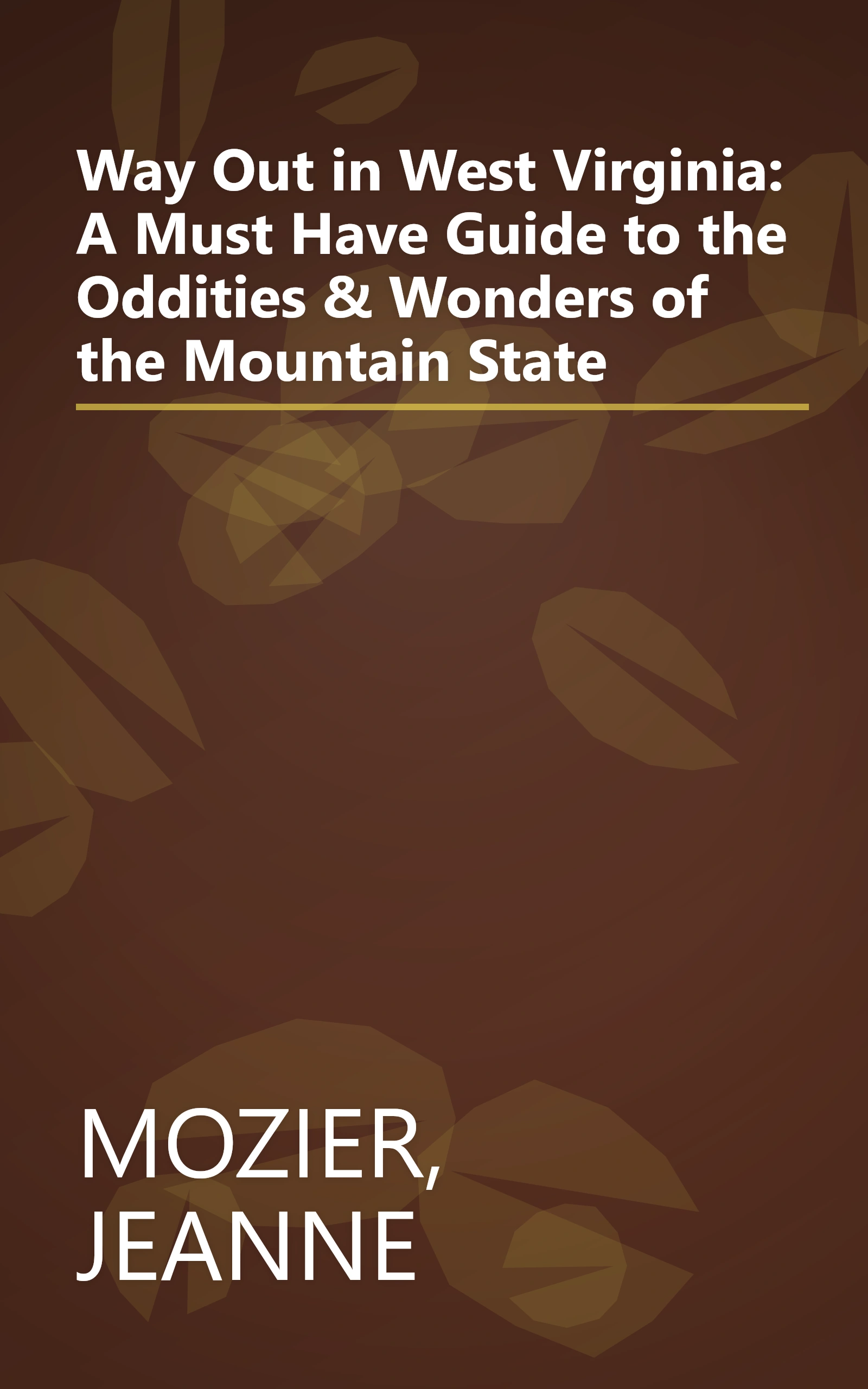 Way Out in West Virginia: A Must Have Guide to the Oddities & Wonders of the Mountain State book cover