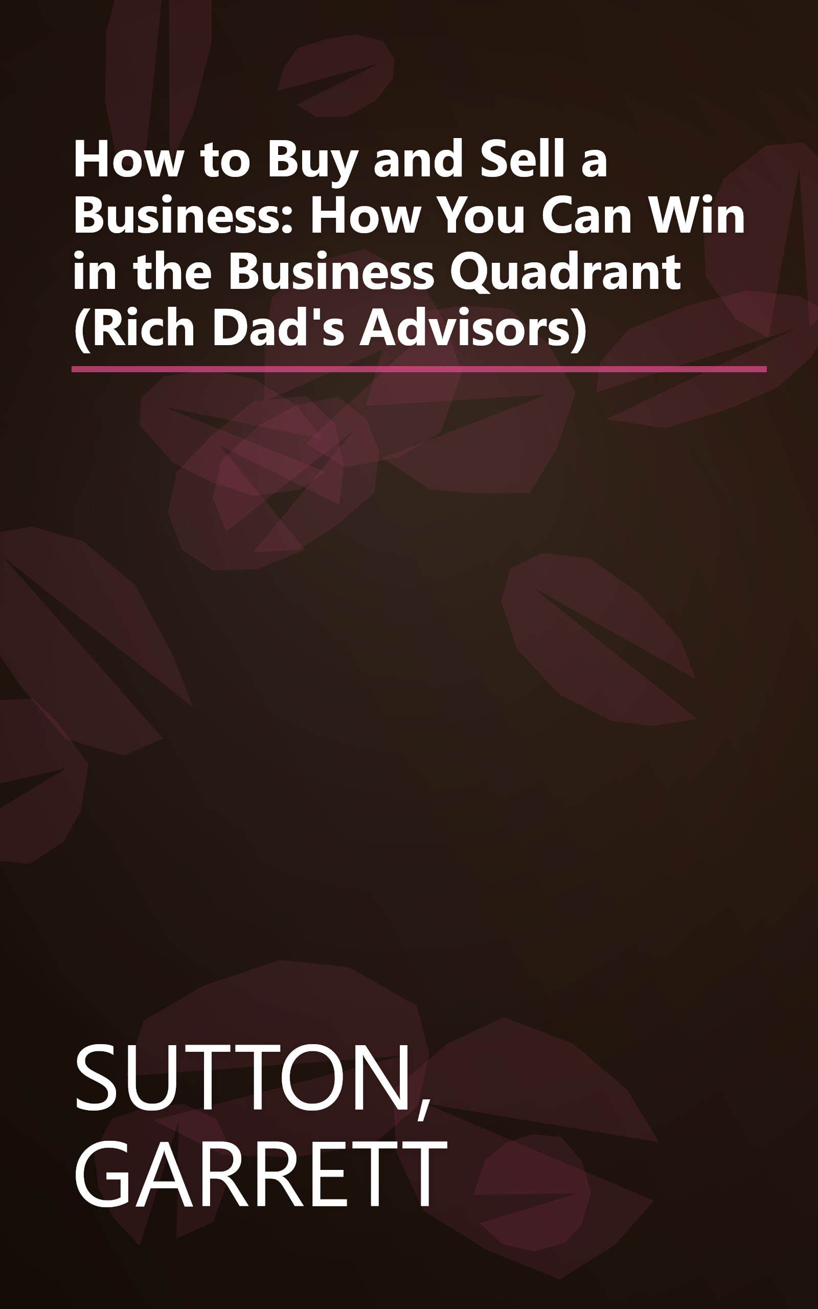 How to Buy and Sell a Business: How You Can Win in the Business Quadrant (Rich Dad's Advisors) book cover