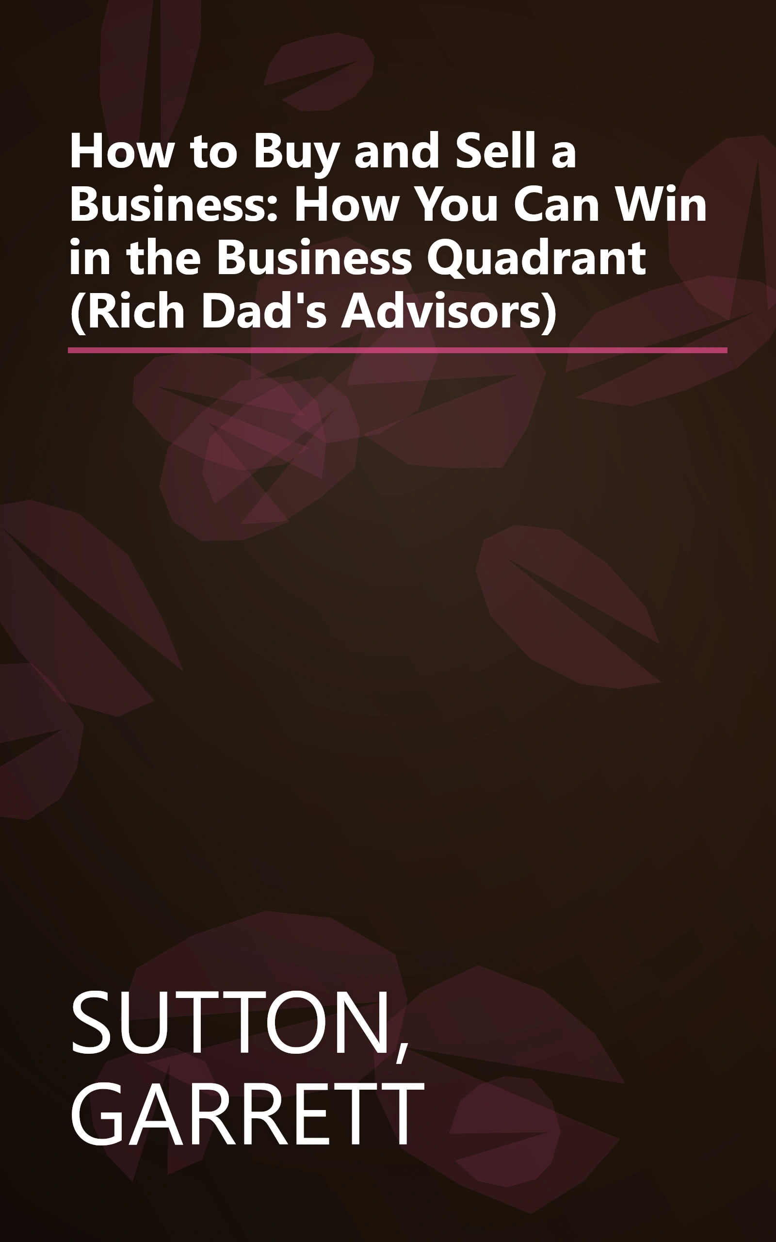 How to Buy and Sell a Business: How You Can Win in the Business Quadrant (Rich Dad's Advisors) book cover