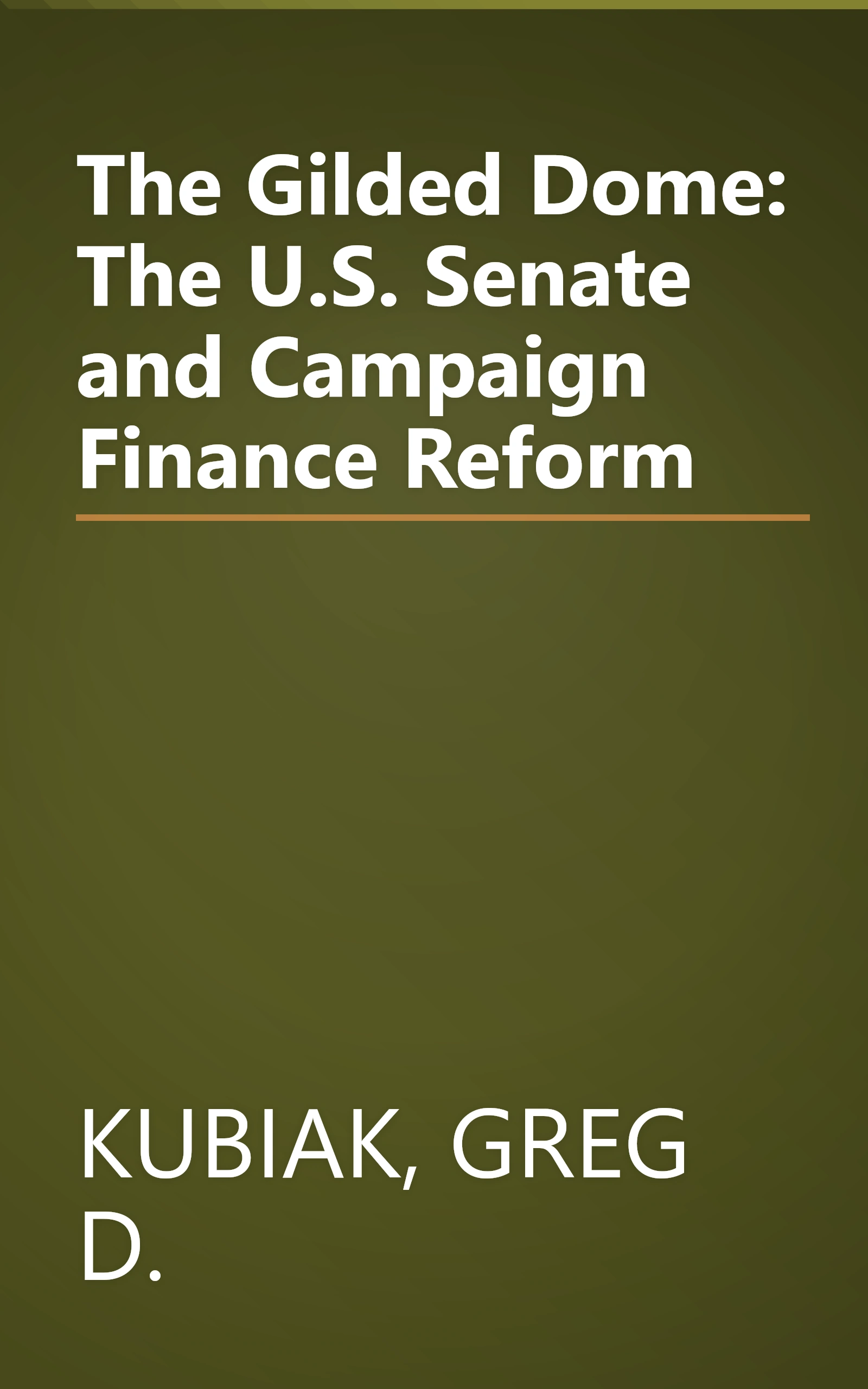 The Gilded Dome: The U.S. Senate and Campaign Finance Reform book cover