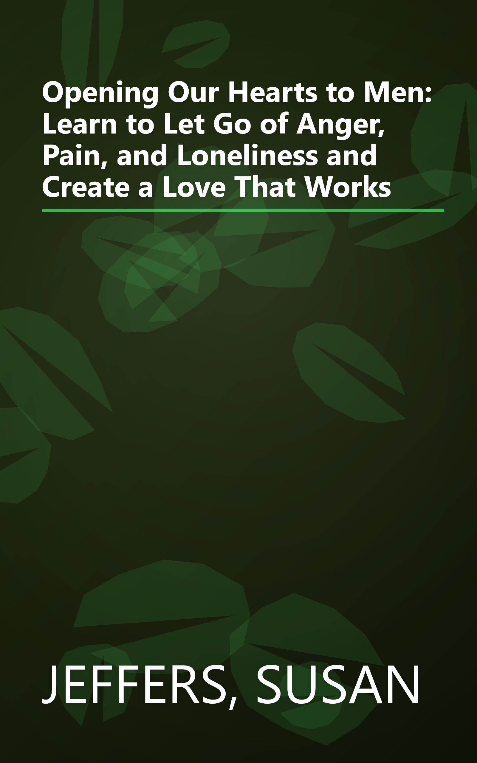 Opening Our Hearts to Men: Learn to Let Go of Anger, Pain, and Loneliness and Create a Love That Works book cover