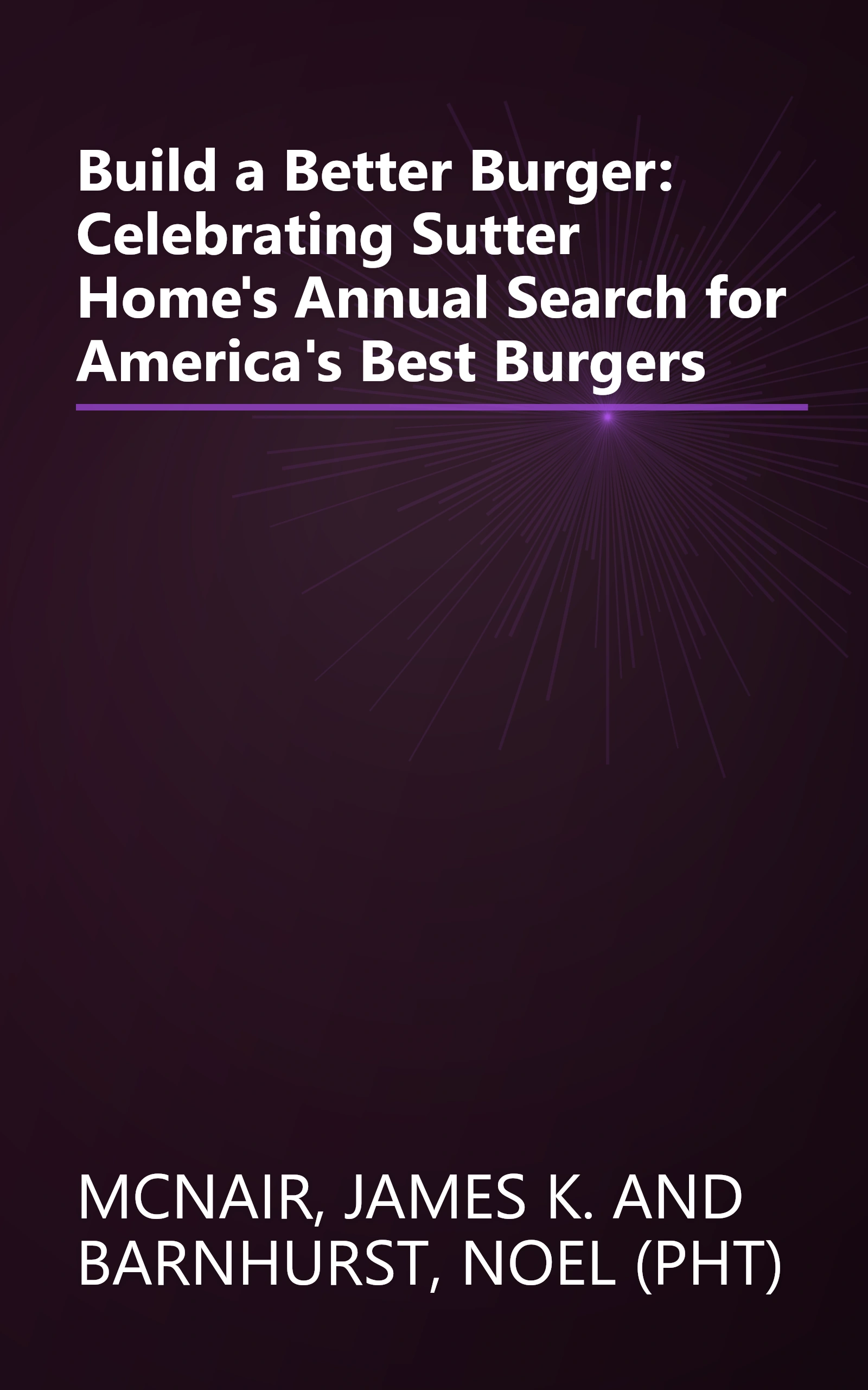 Build a Better Burger: Celebrating Sutter Home's Annual Search for America's Best Burgers book cover