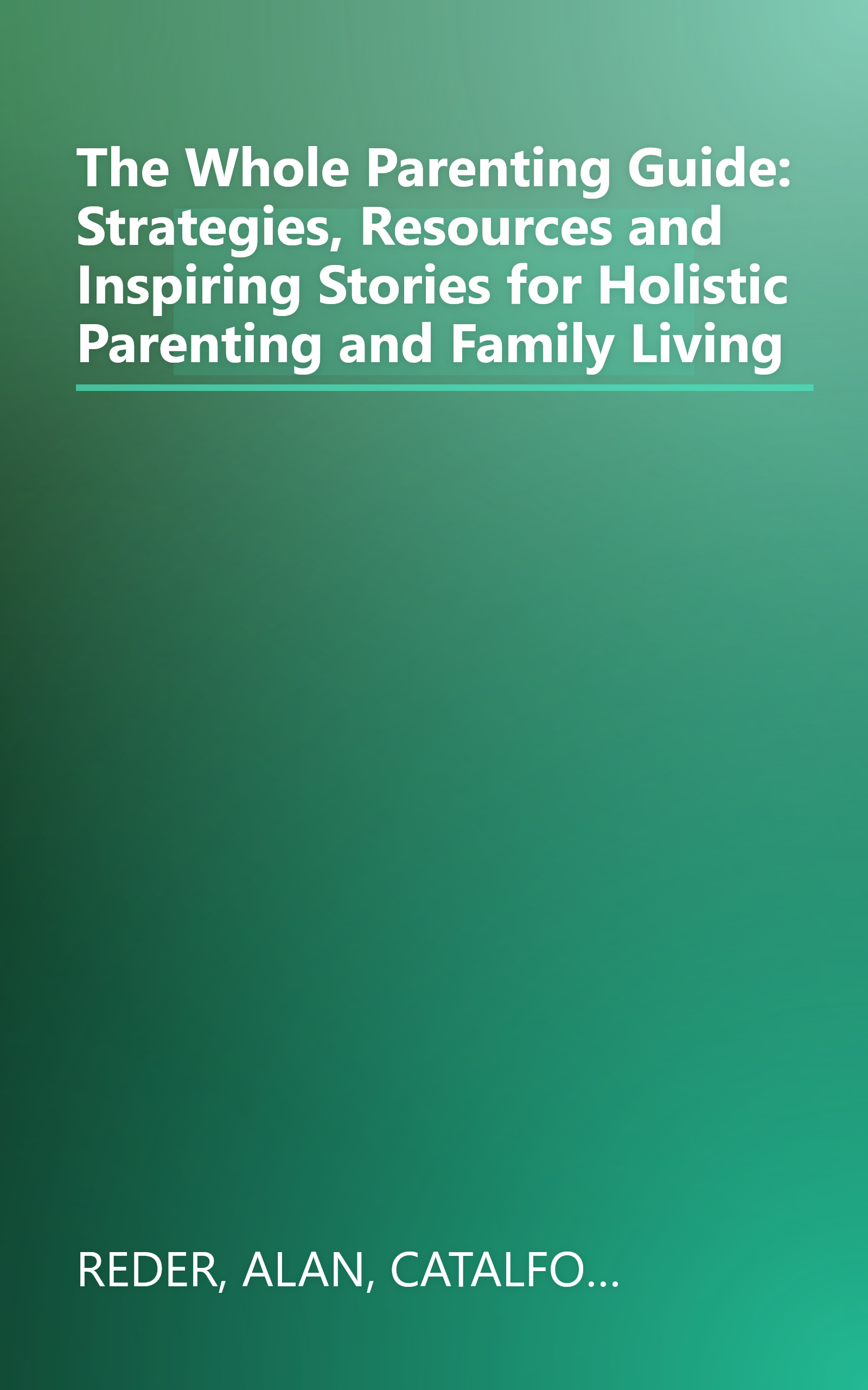 The Whole Parenting Guide: Strategies, Resources and Inspiring Stories for Holistic Parenting and Family Living book cover