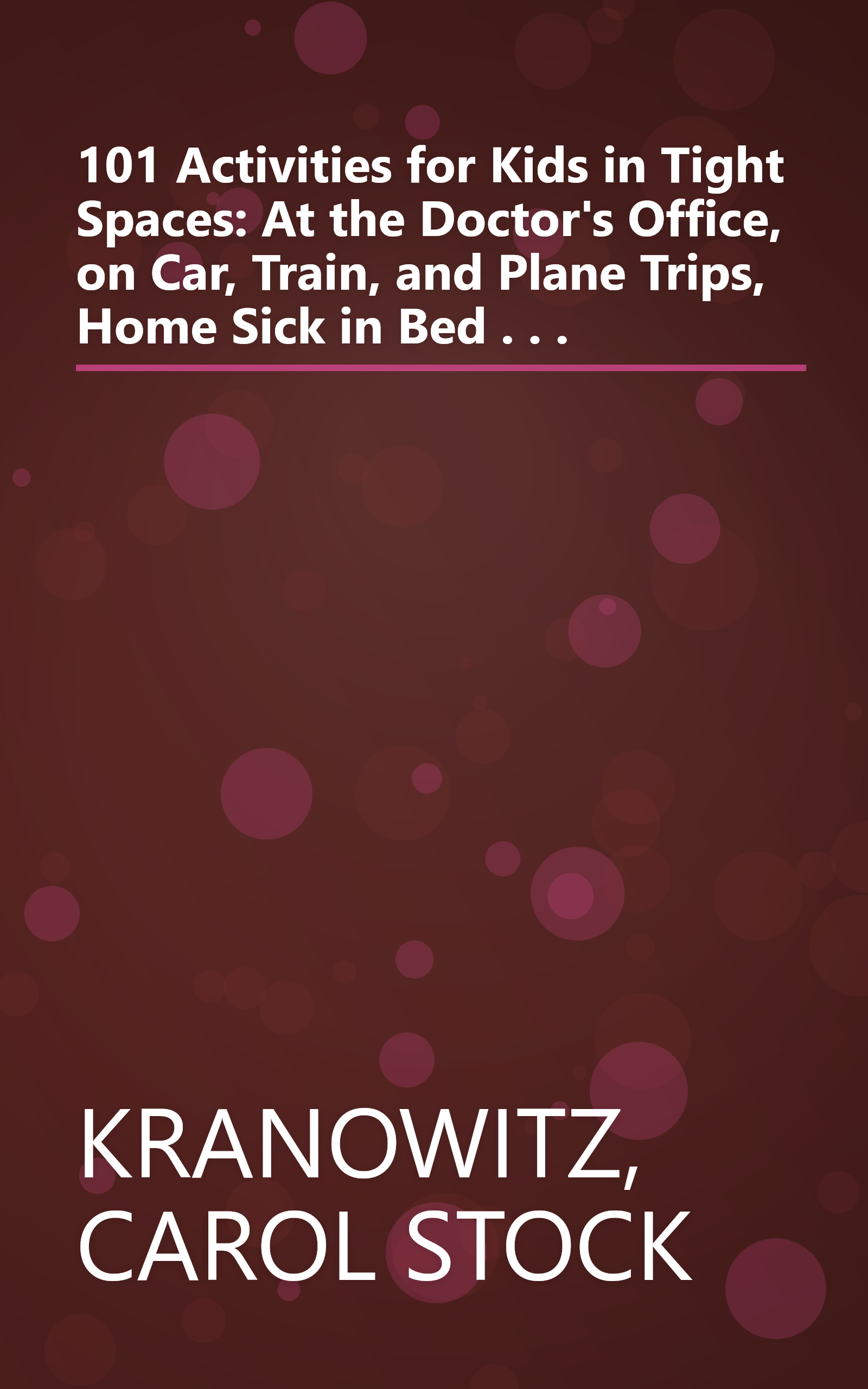 101 Activities for Kids in Tight Spaces: At the Doctor's Office, on Car, Train, and Plane Trips, Home Sick in Bed . . . book cover