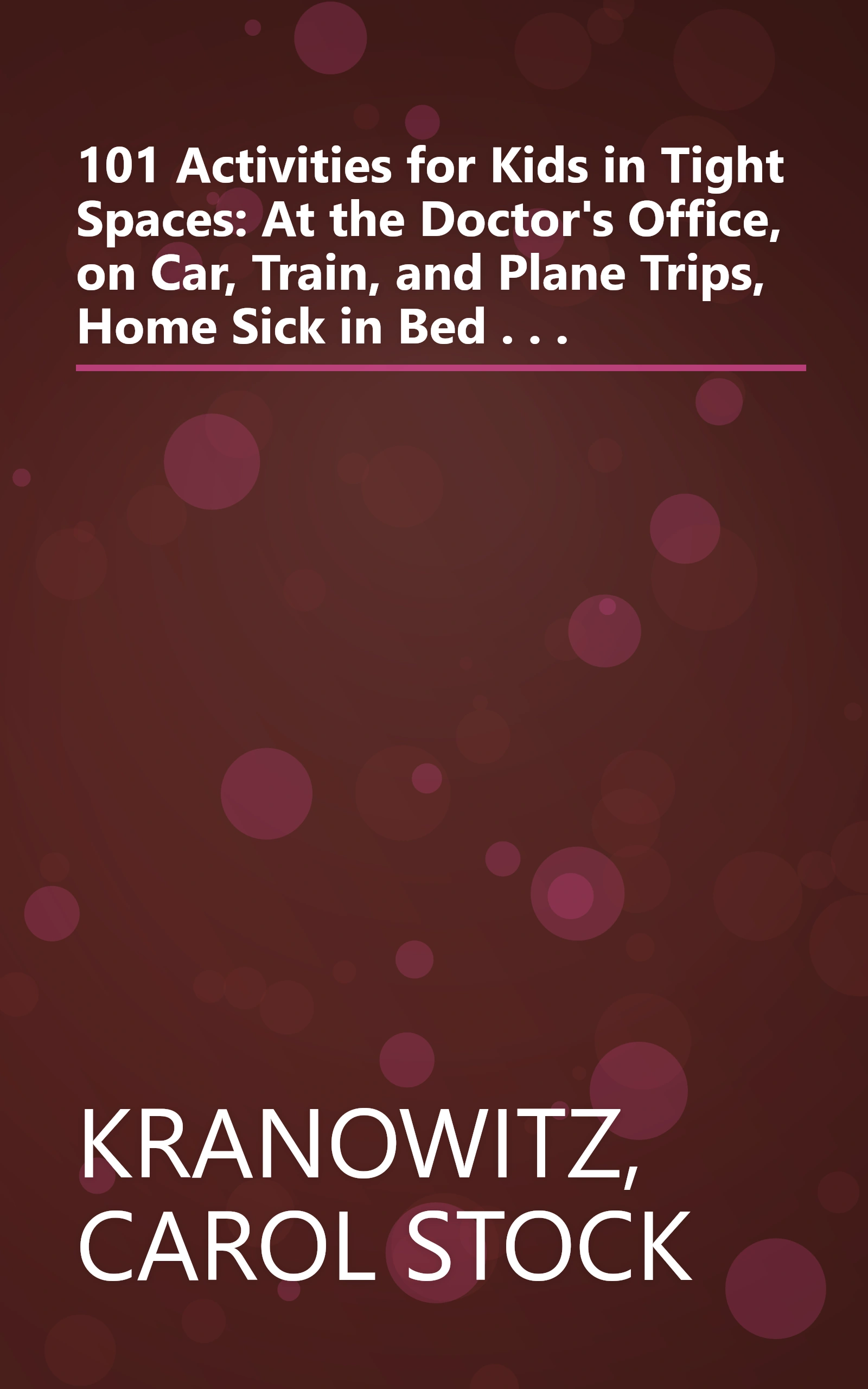 101 Activities for Kids in Tight Spaces: At the Doctor's Office, on Car, Train, and Plane Trips, Home Sick in Bed . . . book cover