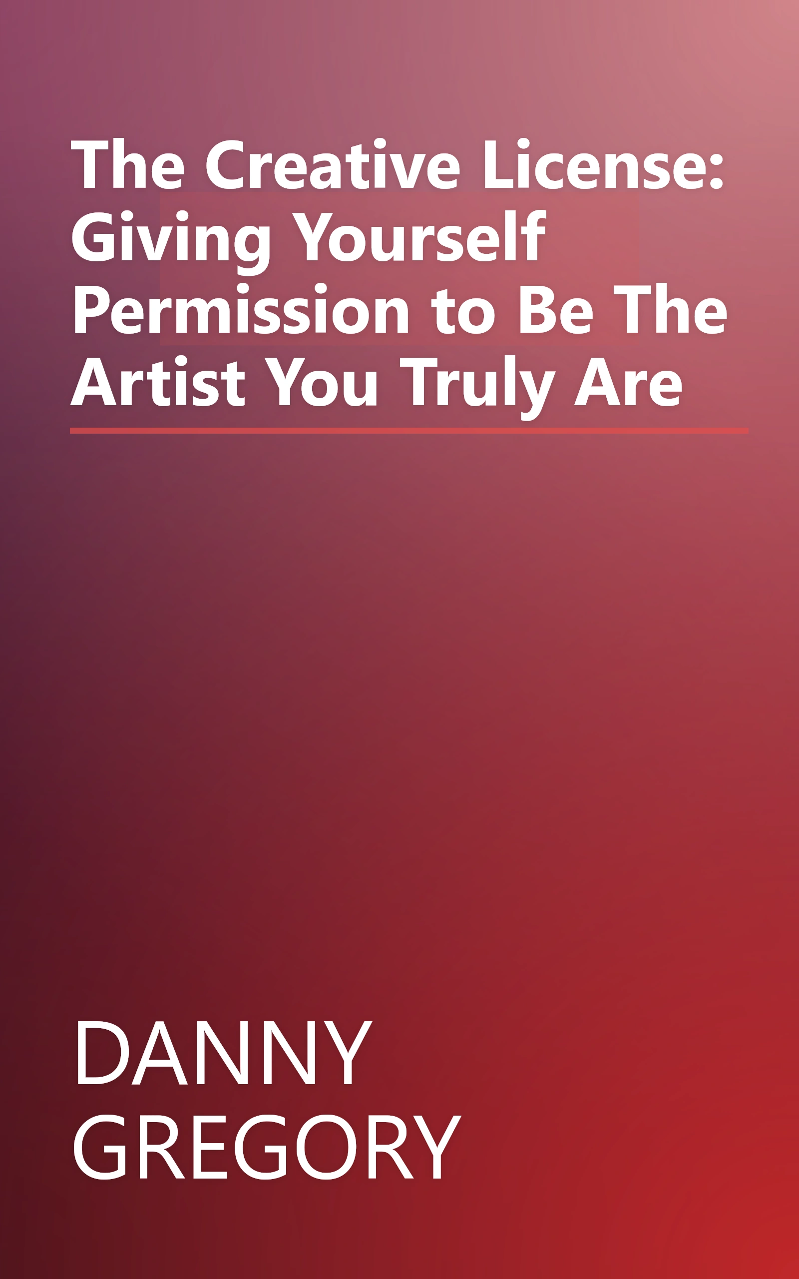 The Creative License: Giving Yourself Permission to Be The Artist You Truly Are book cover