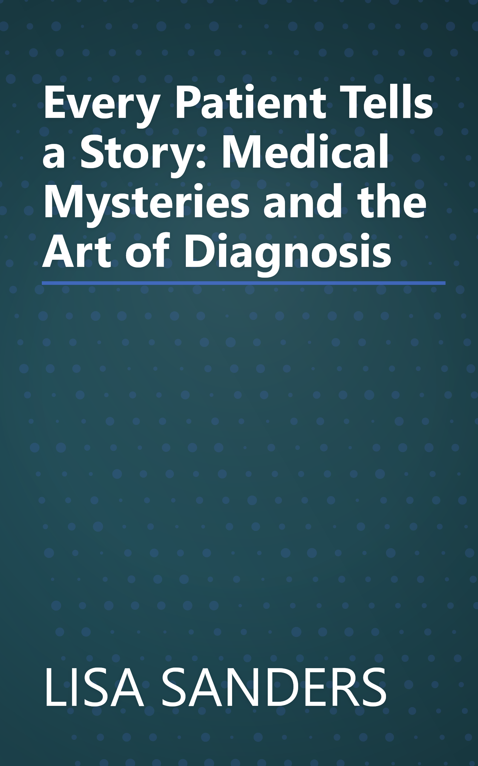 Every Patient Tells a Story: Medical Mysteries and the Art of Diagnosis book cover
