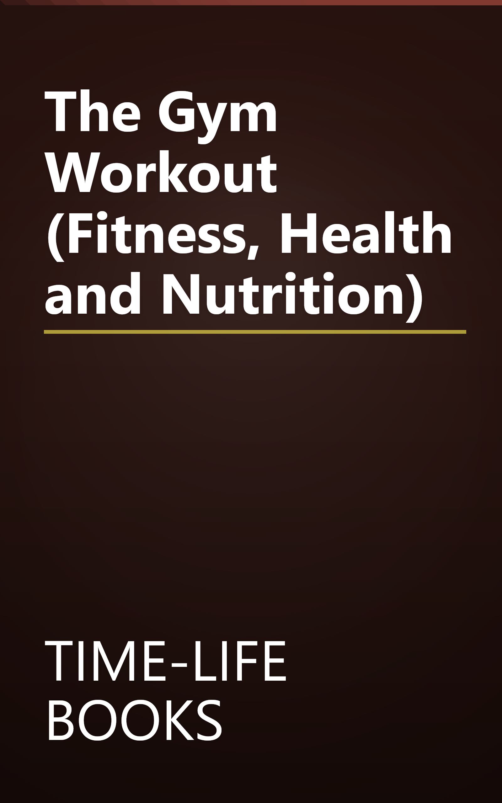 The Gym Workout (Fitness, Health and Nutrition) book cover