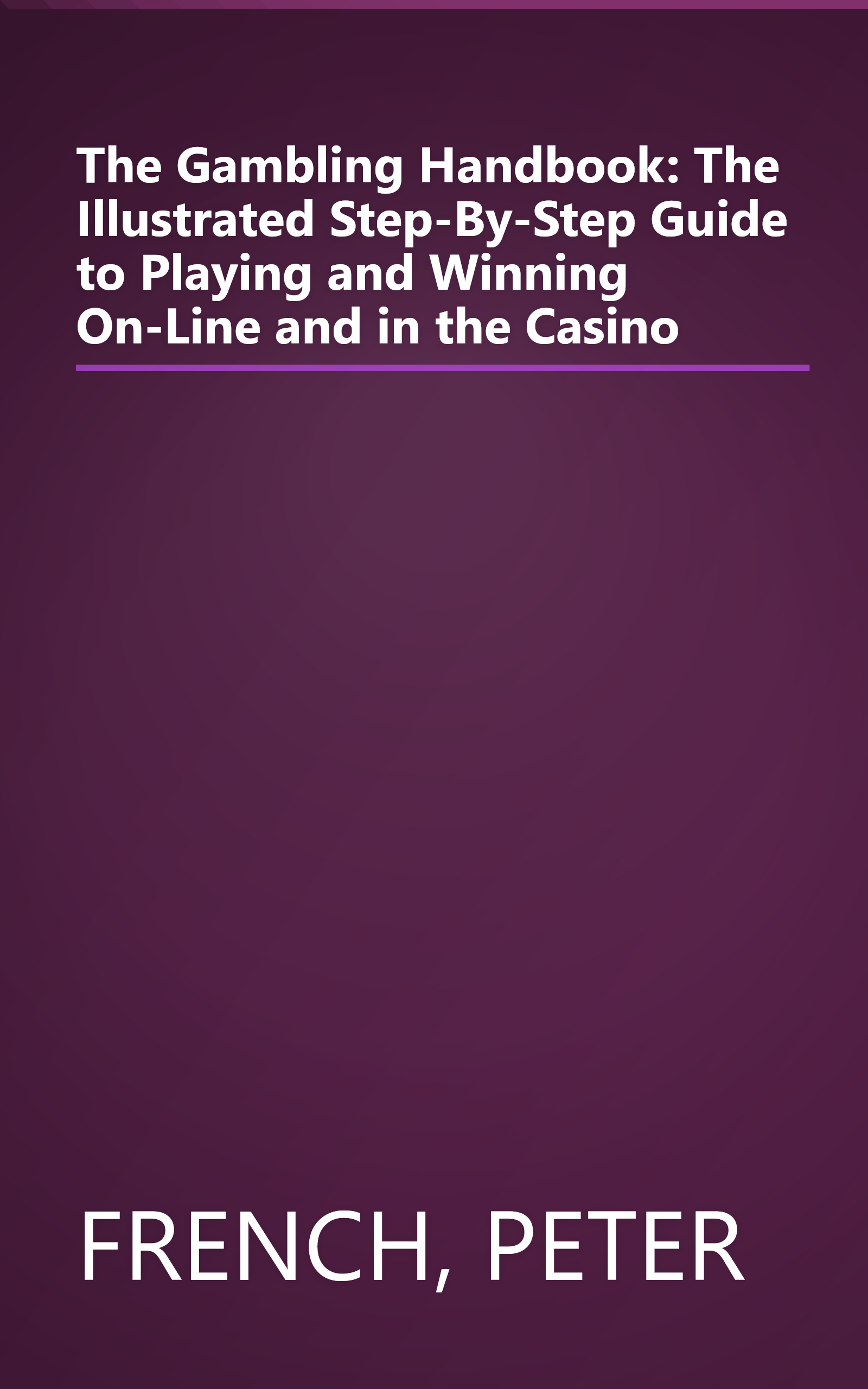 The Gambling Handbook: The Illustrated Step-By-Step Guide to Playing and Winning On-Line and in the Casino book cover