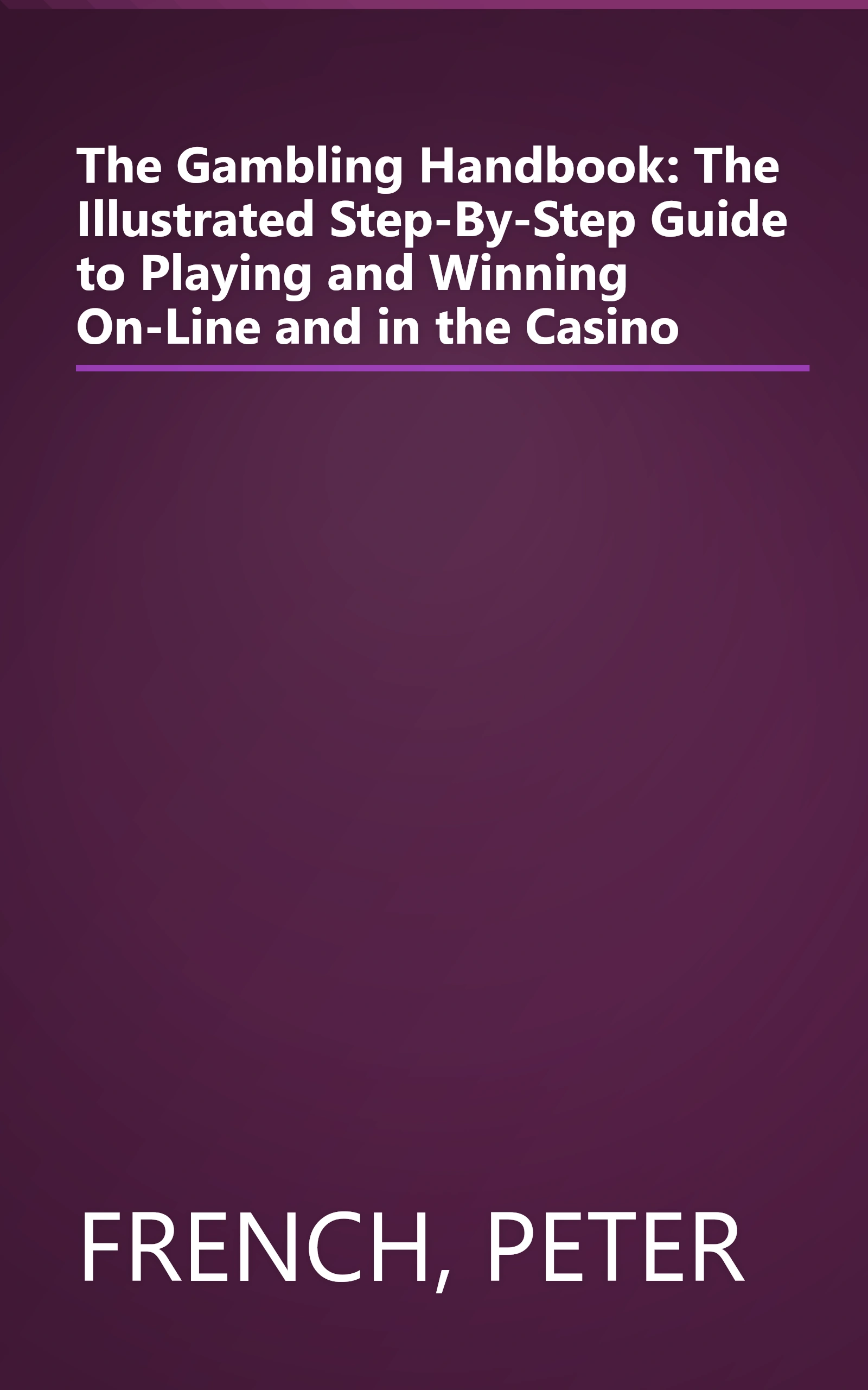 The Gambling Handbook: The Illustrated Step-By-Step Guide to Playing and Winning On-Line and in the Casino book cover