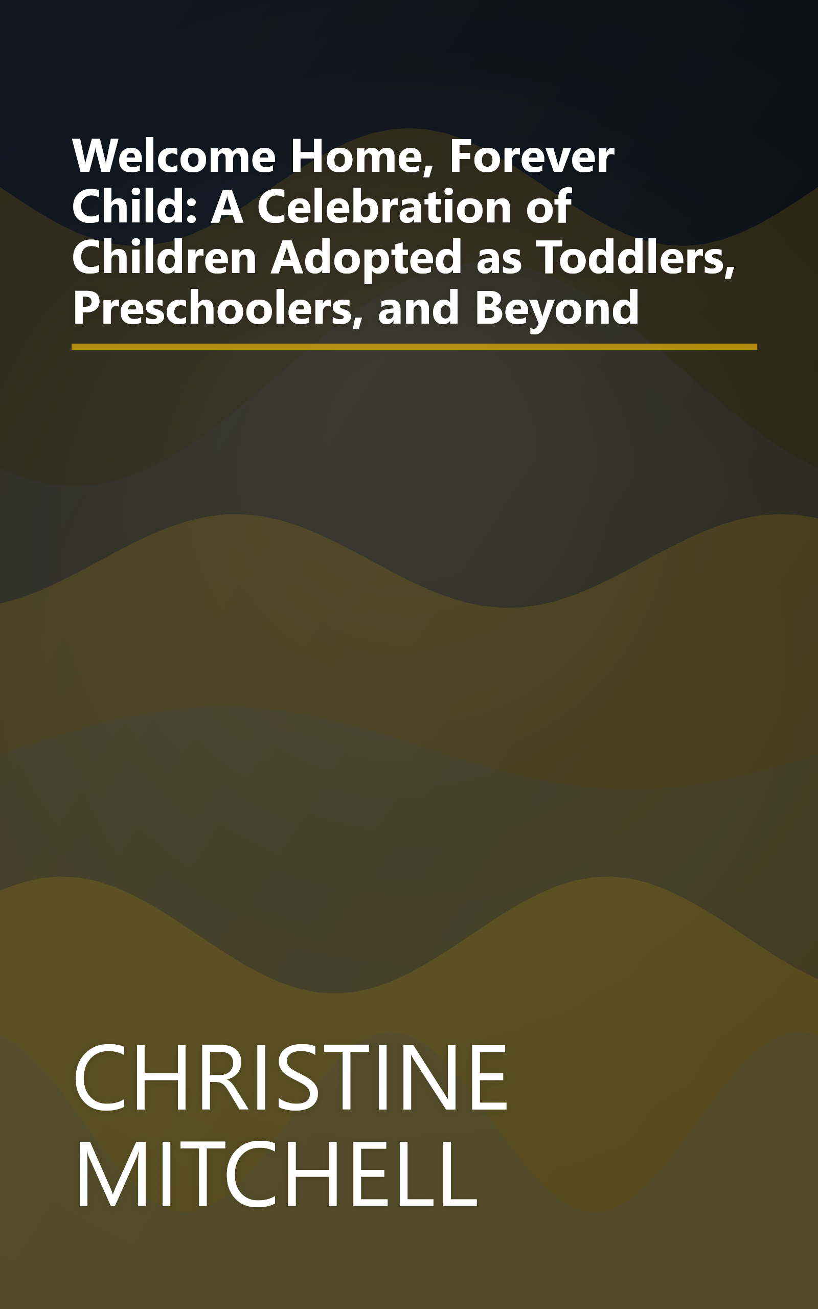 Welcome Home, Forever Child: A Celebration of Children Adopted as Toddlers, Preschoolers, and Beyond book cover