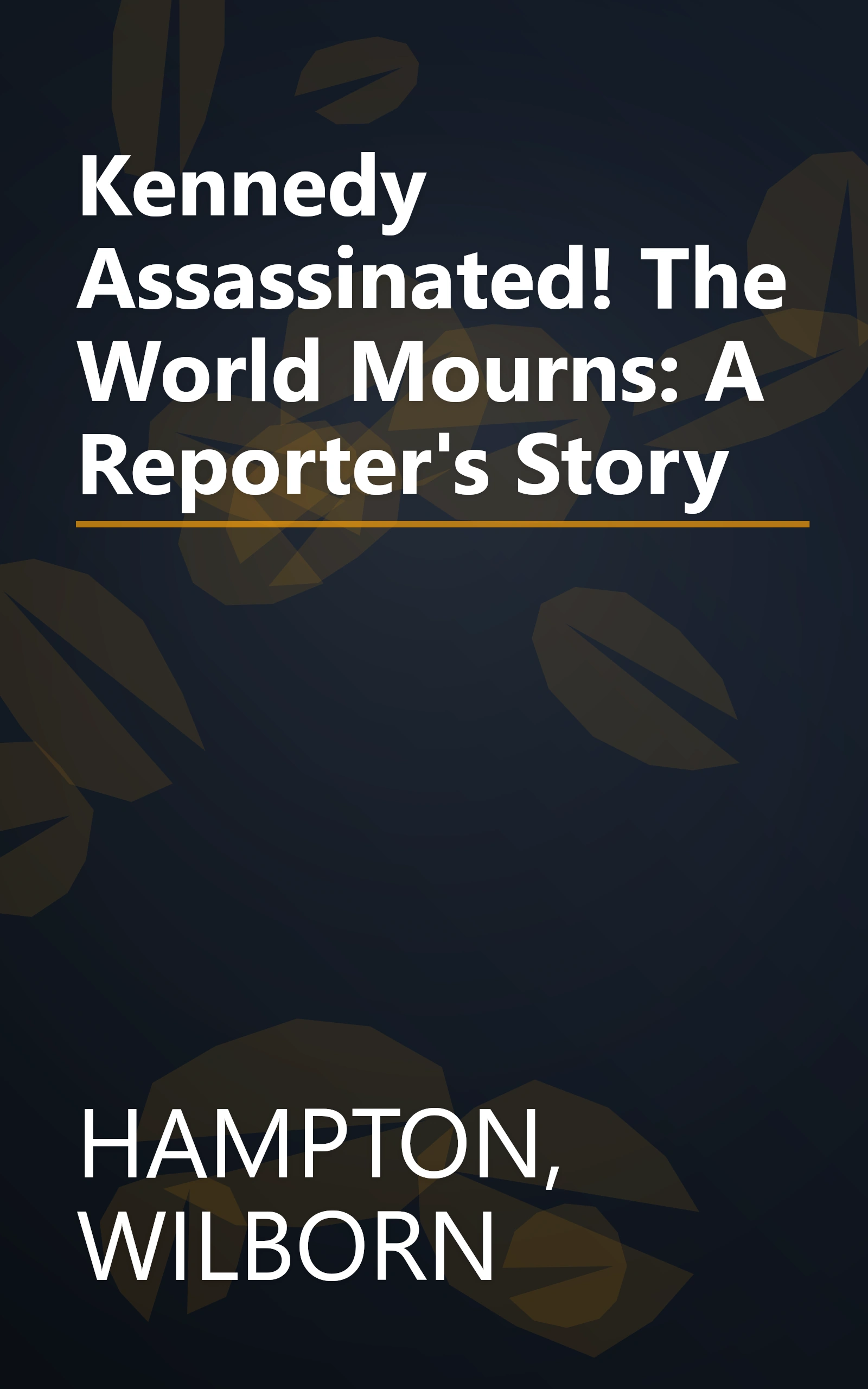 Kennedy Assassinated! The World Mourns: A Reporter's Story book cover