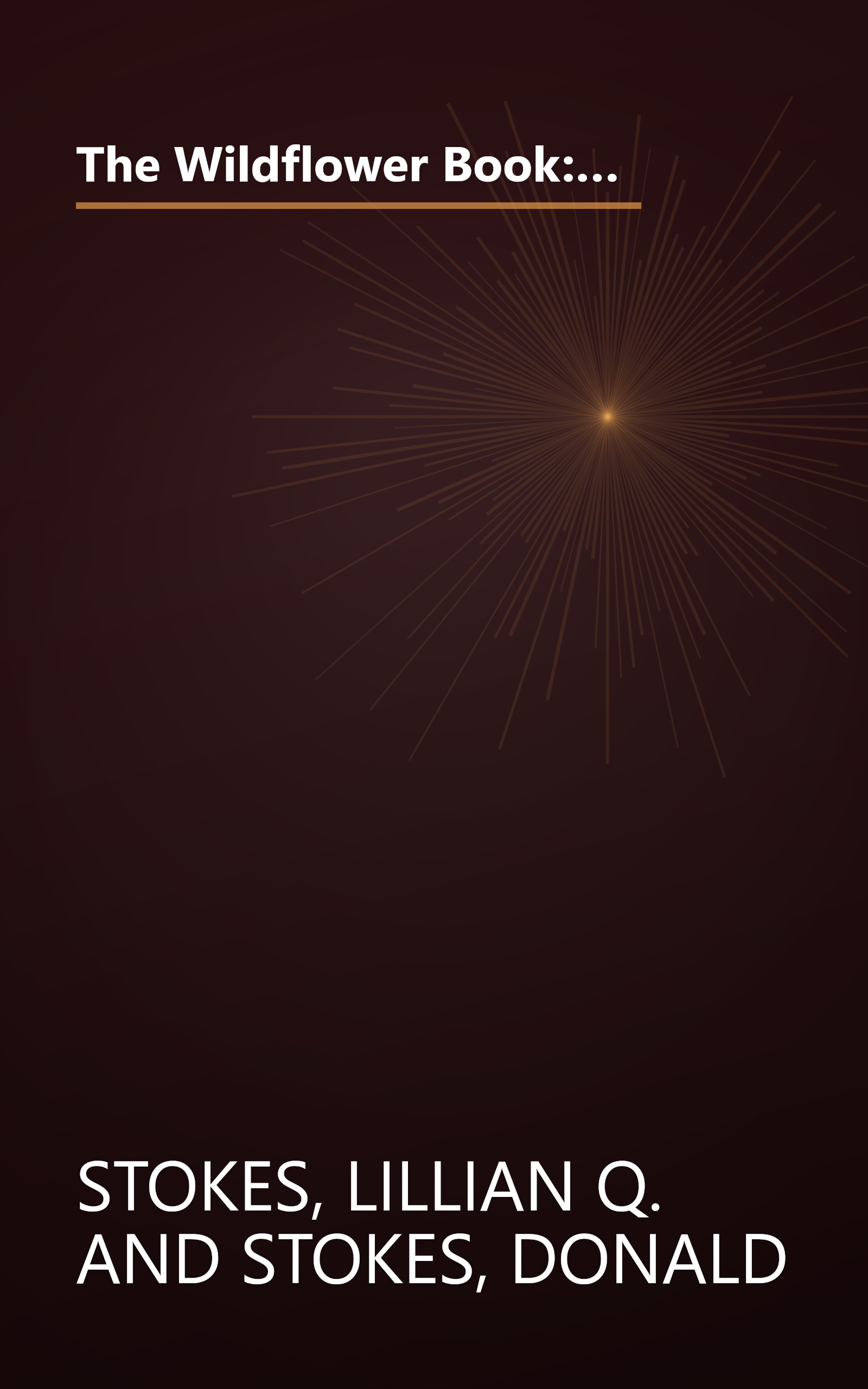 The Wildflower Book: East of the Rockies - A Complete Guide to Growing and Identifying Wildflowers (Stokes Backyard Nature Books) book cover