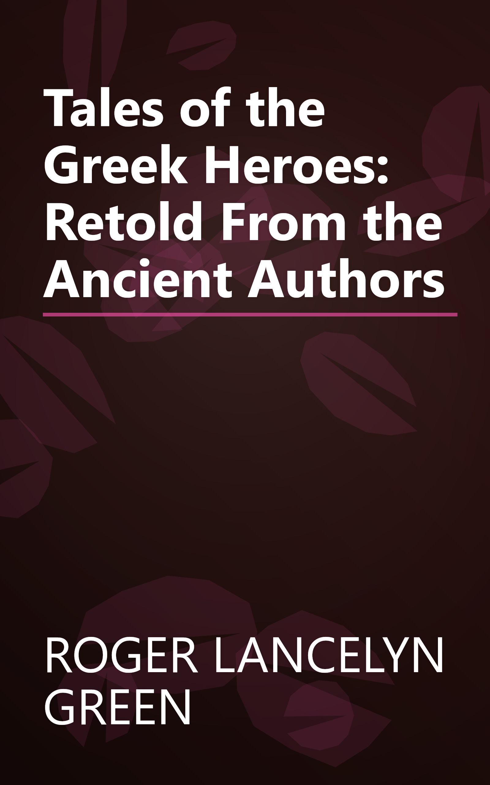 Tales of the Greek Heroes: Retold From the Ancient Authors book cover
