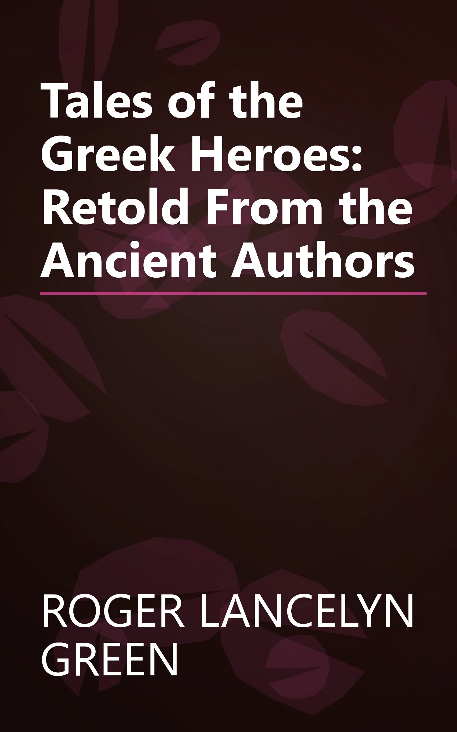 Tales of the Greek Heroes: Retold From the Ancient Authors book cover
