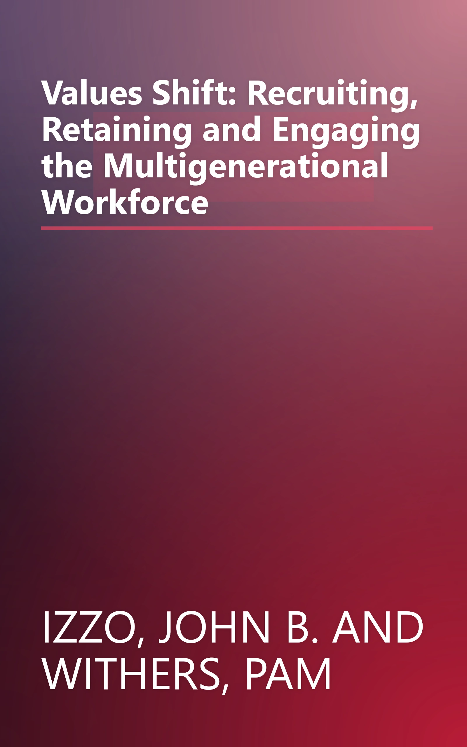 Values Shift: Recruiting, Retaining and Engaging the Multigenerational Workforce book cover