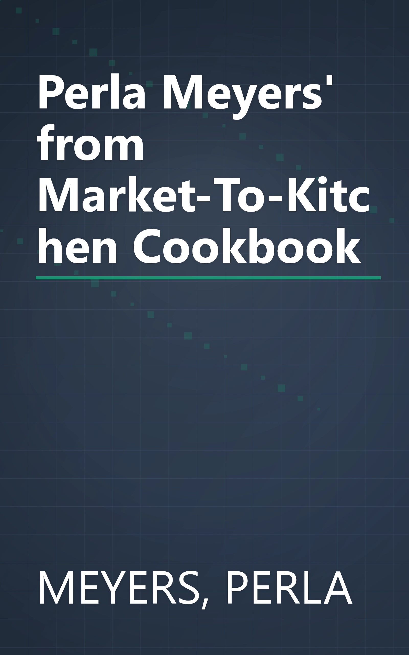 Perla Meyers' from Market-To-Kitchen Cookbook book cover