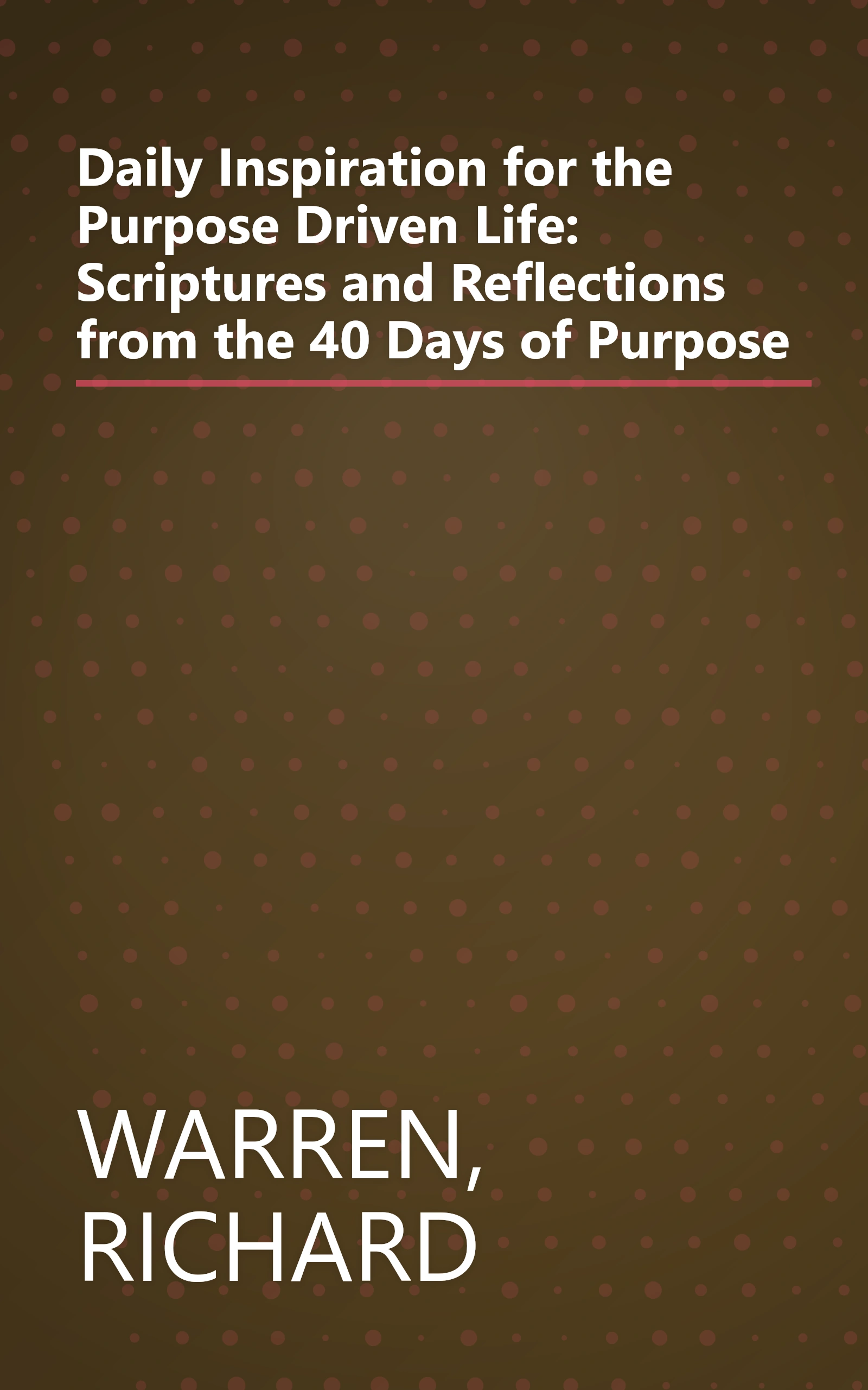 Daily Inspiration for the Purpose Driven Life: Scriptures and Reflections from the 40 Days of Purpose book cover