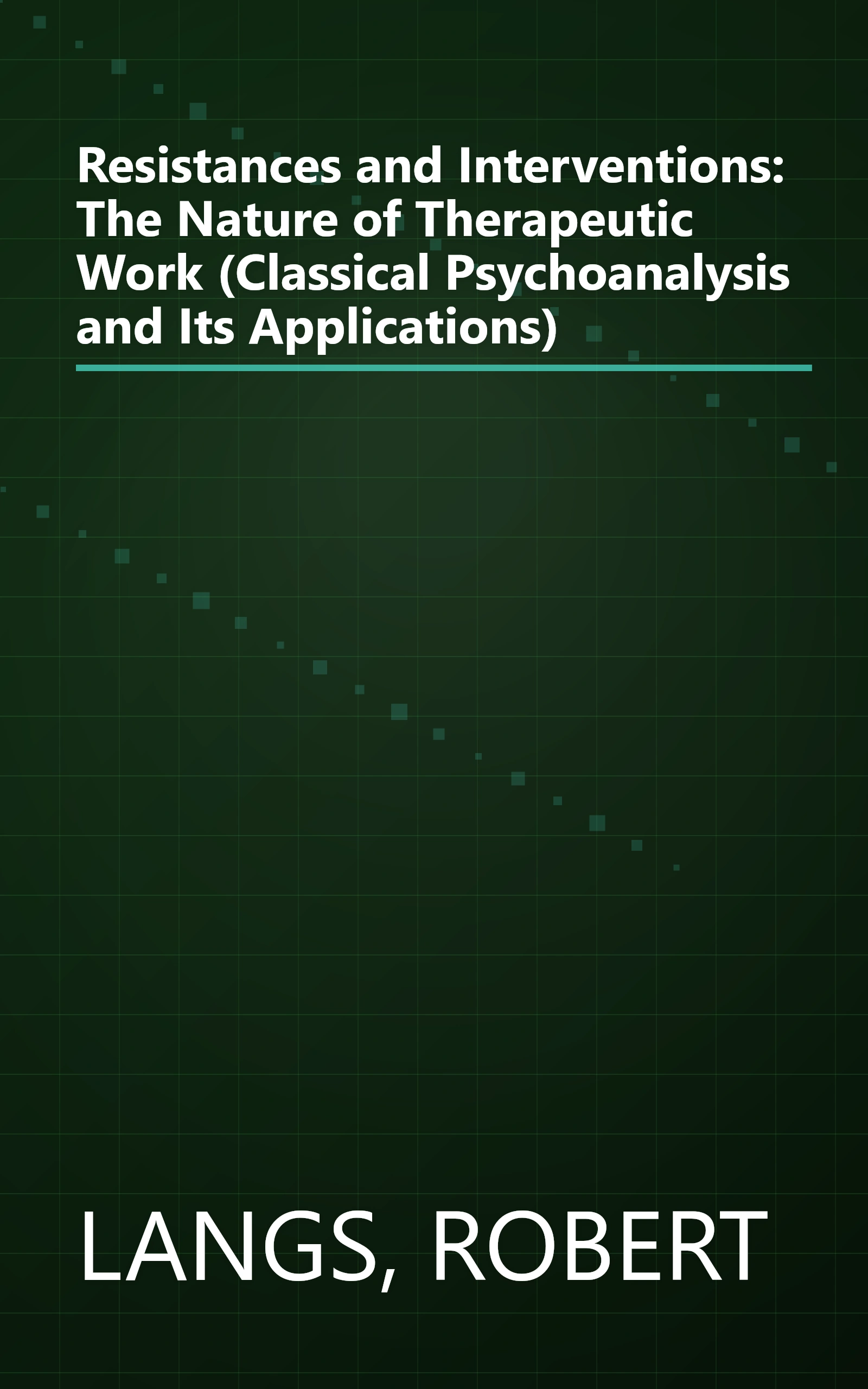 Resistances and Interventions: The Nature of Therapeutic Work (Classical Psychoanalysis and Its Applications) book cover