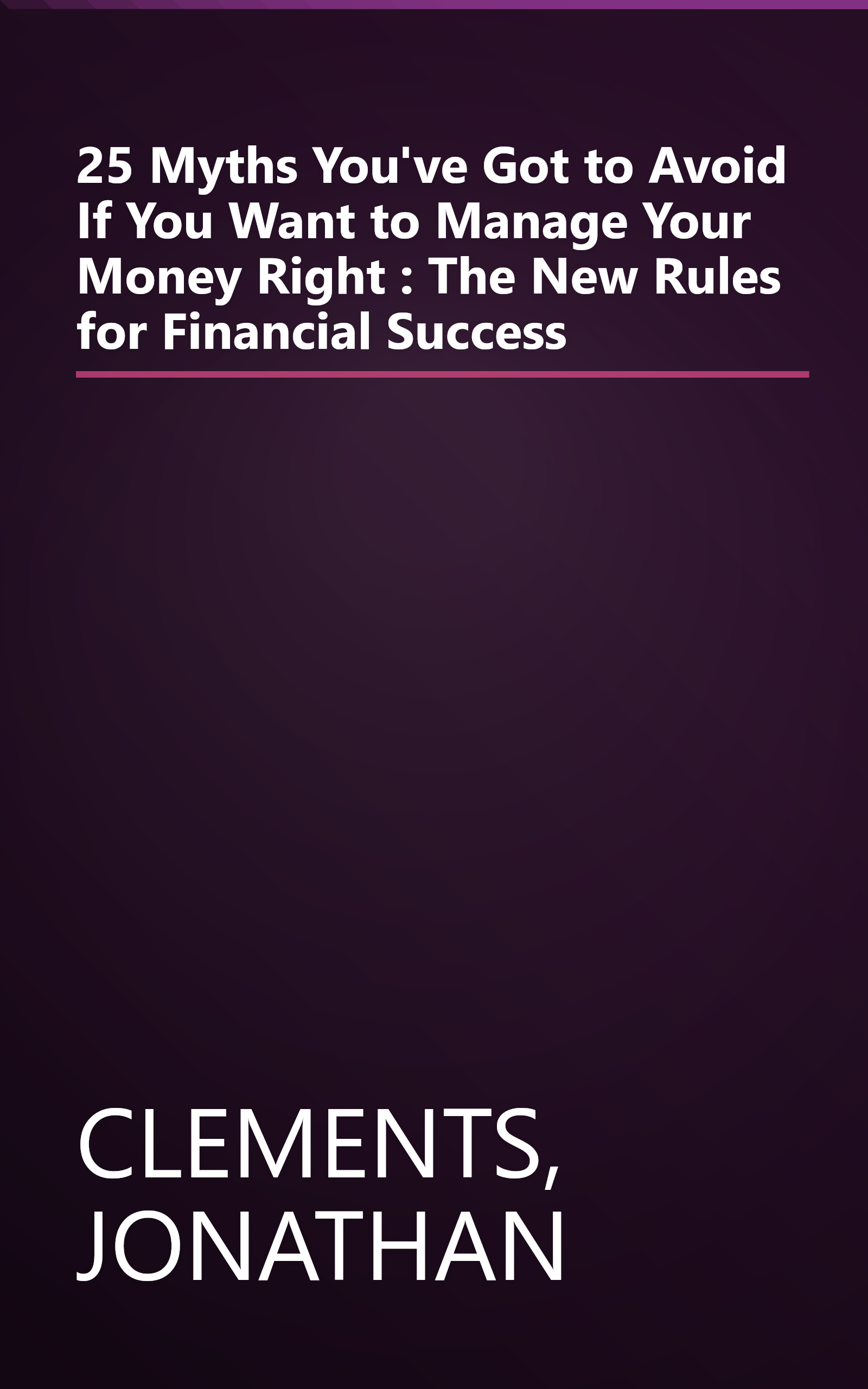 25 Myths You've Got to Avoid If You Want to Manage Your Money Right : The New Rules for Financial Success book cover