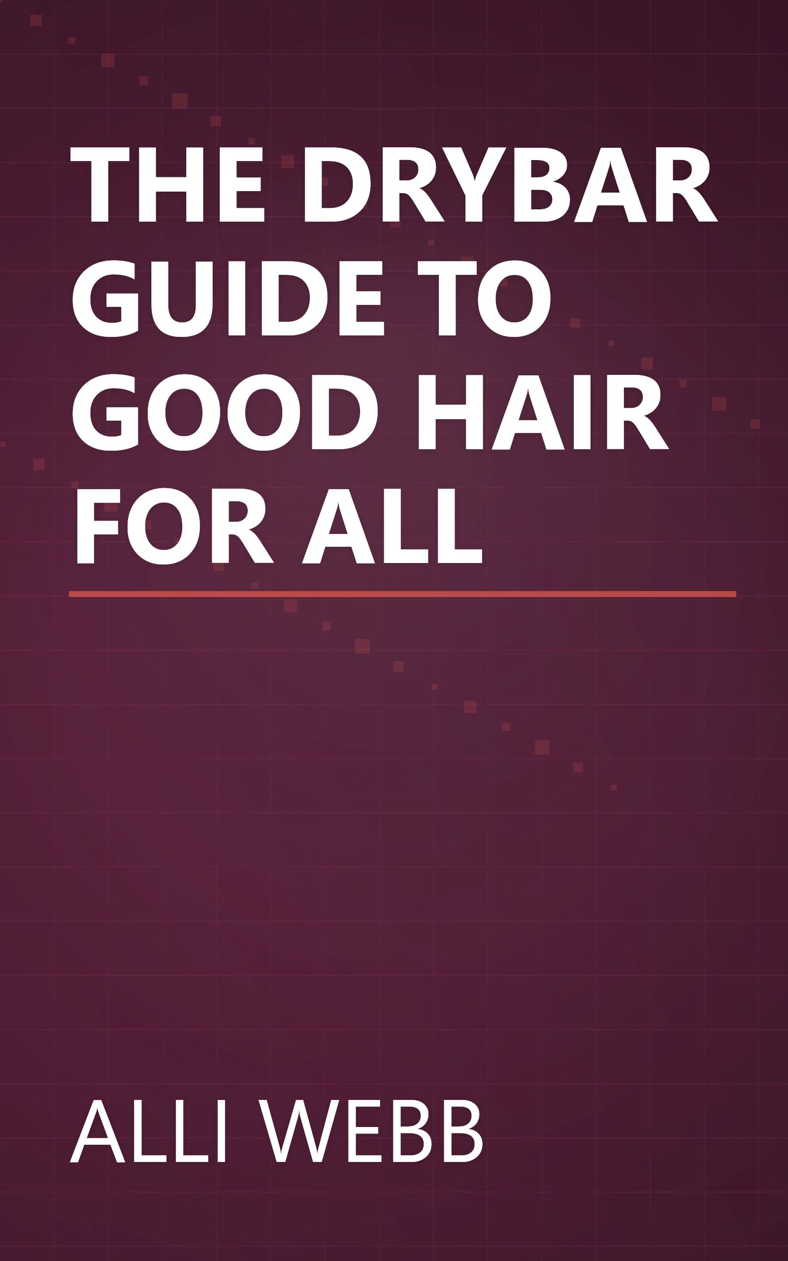 THE DRYBAR GUIDE TO GOOD HAIR FOR ALL book cover