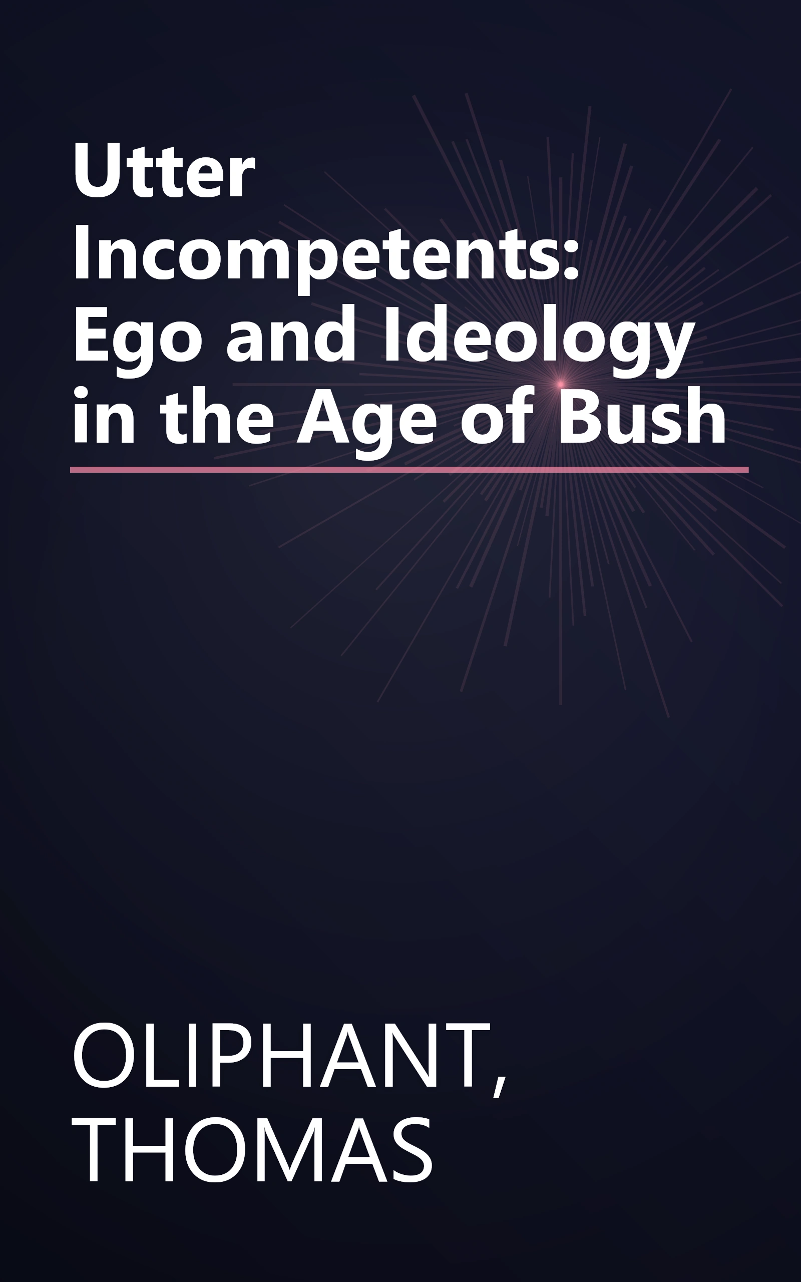 Utter Incompetents: Ego and Ideology in the Age of Bush book cover