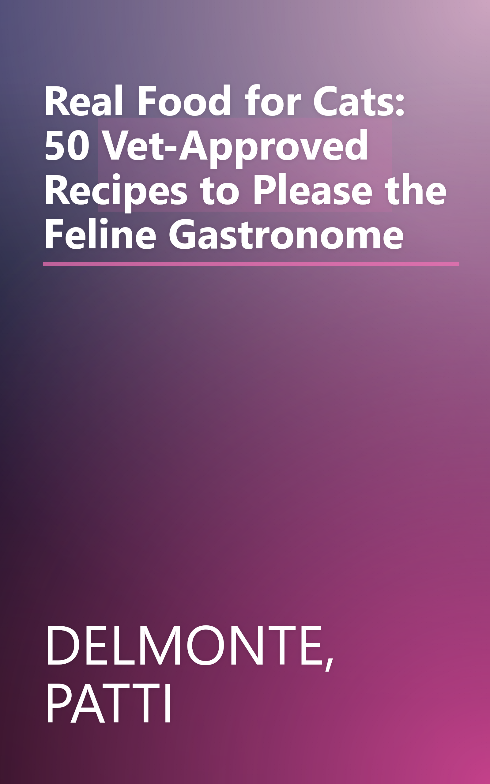 Real Food for Cats: 50 Vet-Approved Recipes to Please the Feline Gastronome book cover