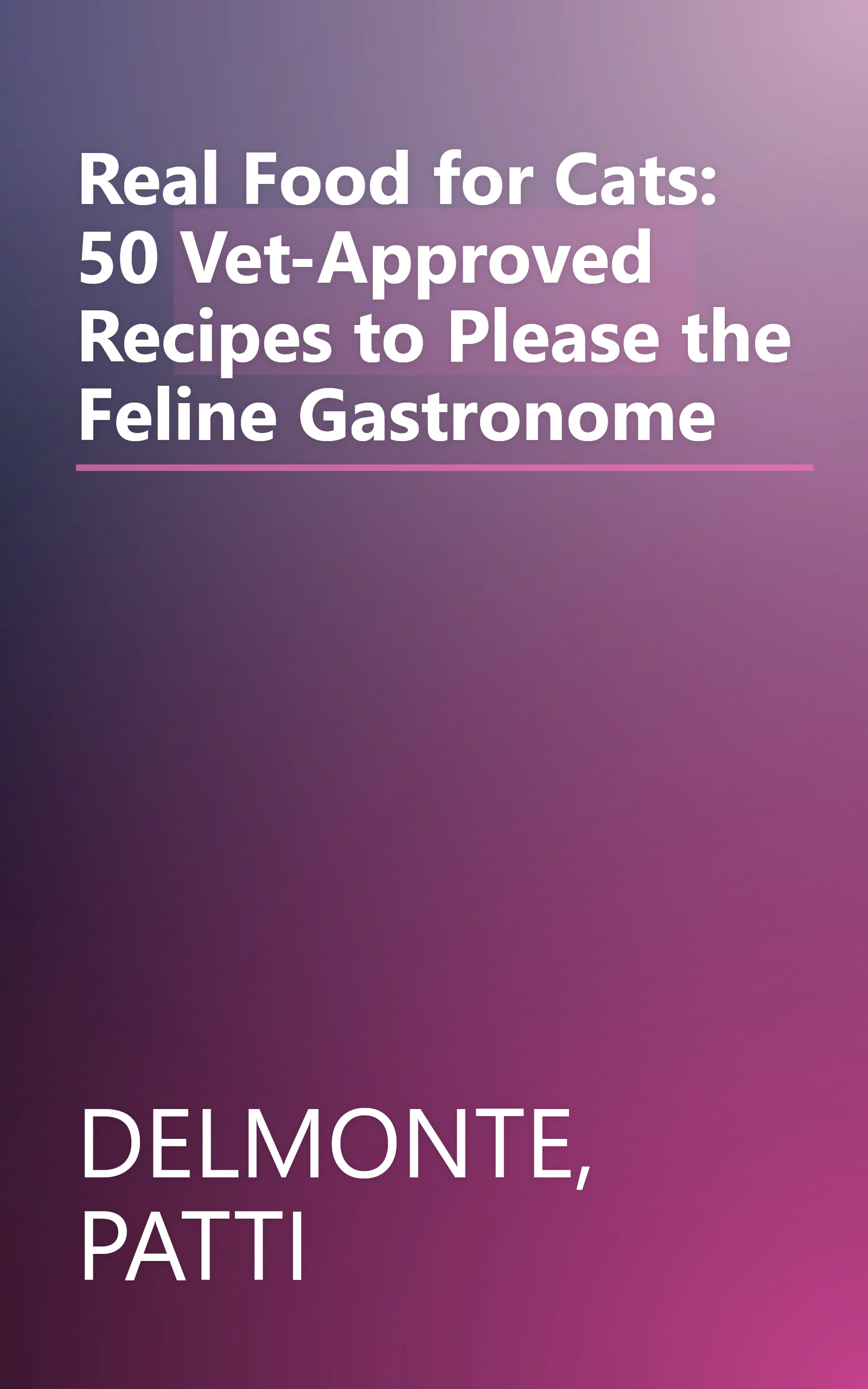 Real Food for Cats: 50 Vet-Approved Recipes to Please the Feline Gastronome book cover