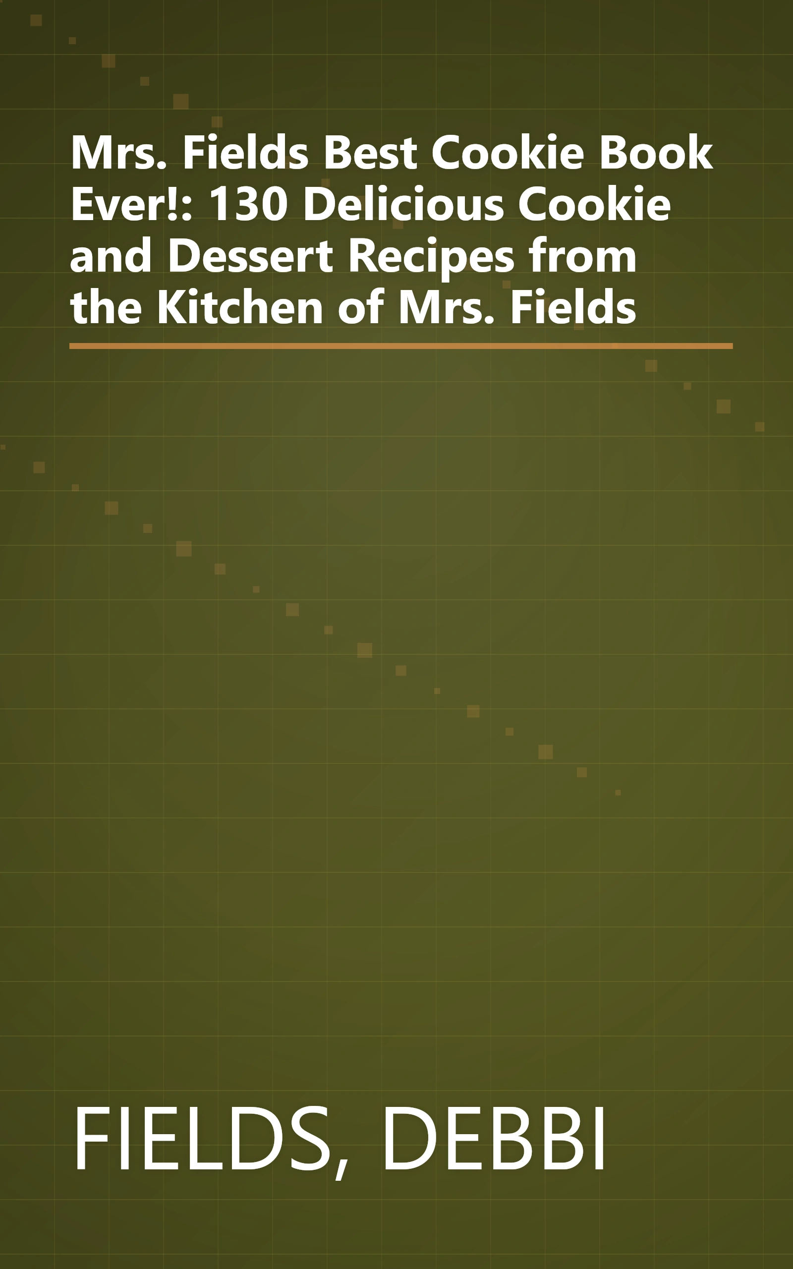 Mrs. Fields Best Cookie Book Ever!: 130 Delicious Cookie and Dessert Recipes from the Kitchen of Mrs. Fields book cover