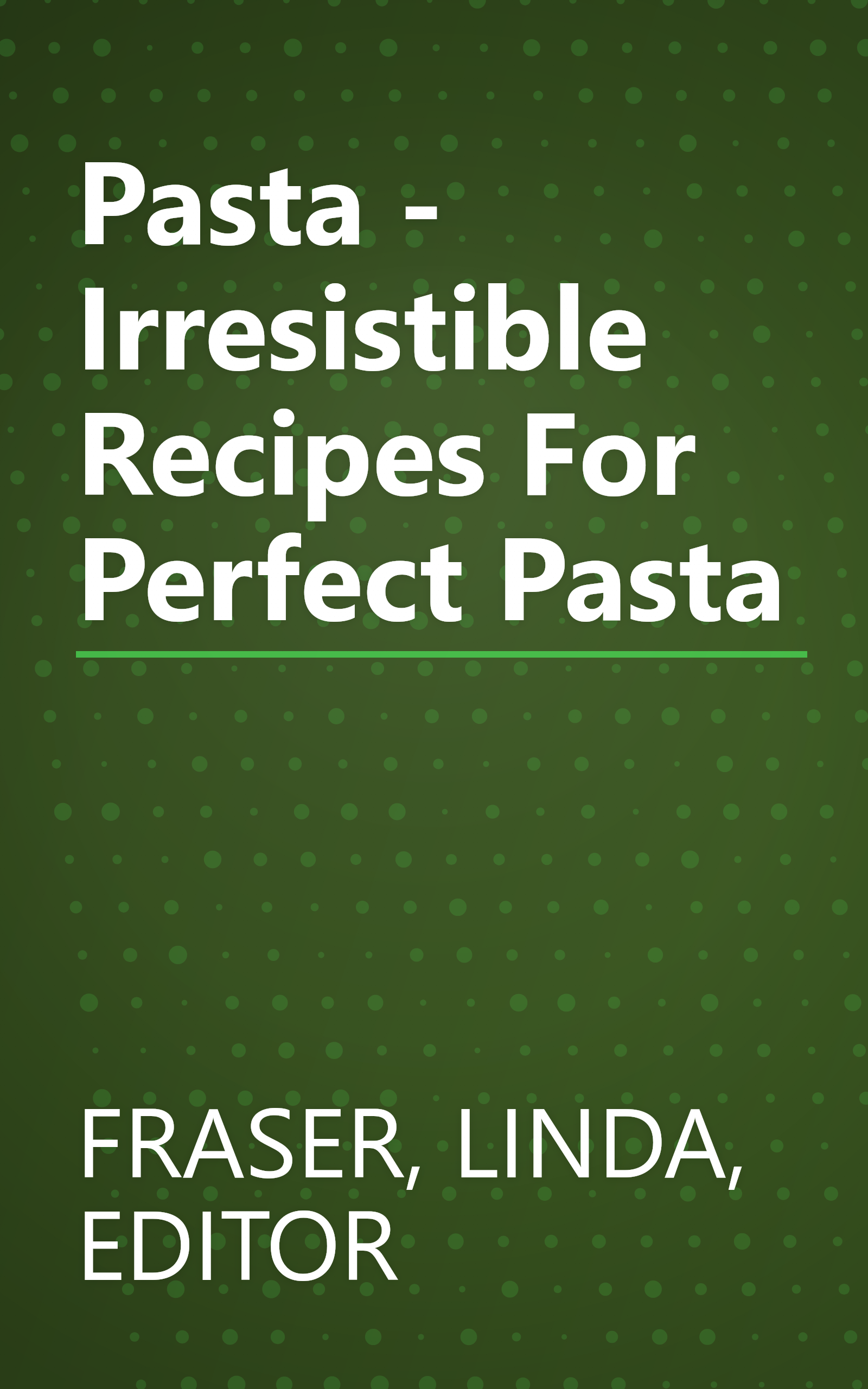 Pasta - Irresistible Recipes For Perfect Pasta book cover