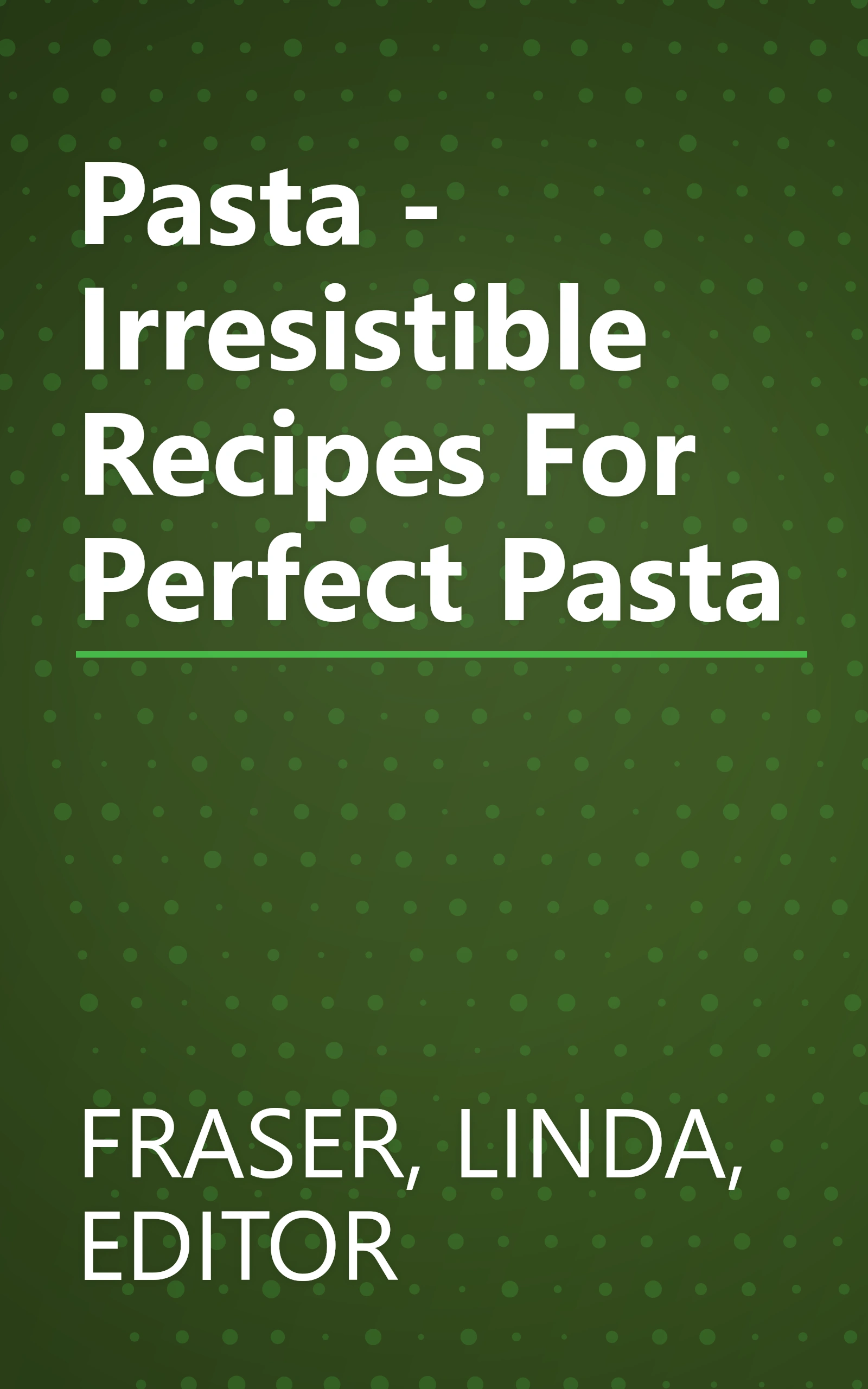 Pasta - Irresistible Recipes For Perfect Pasta book cover