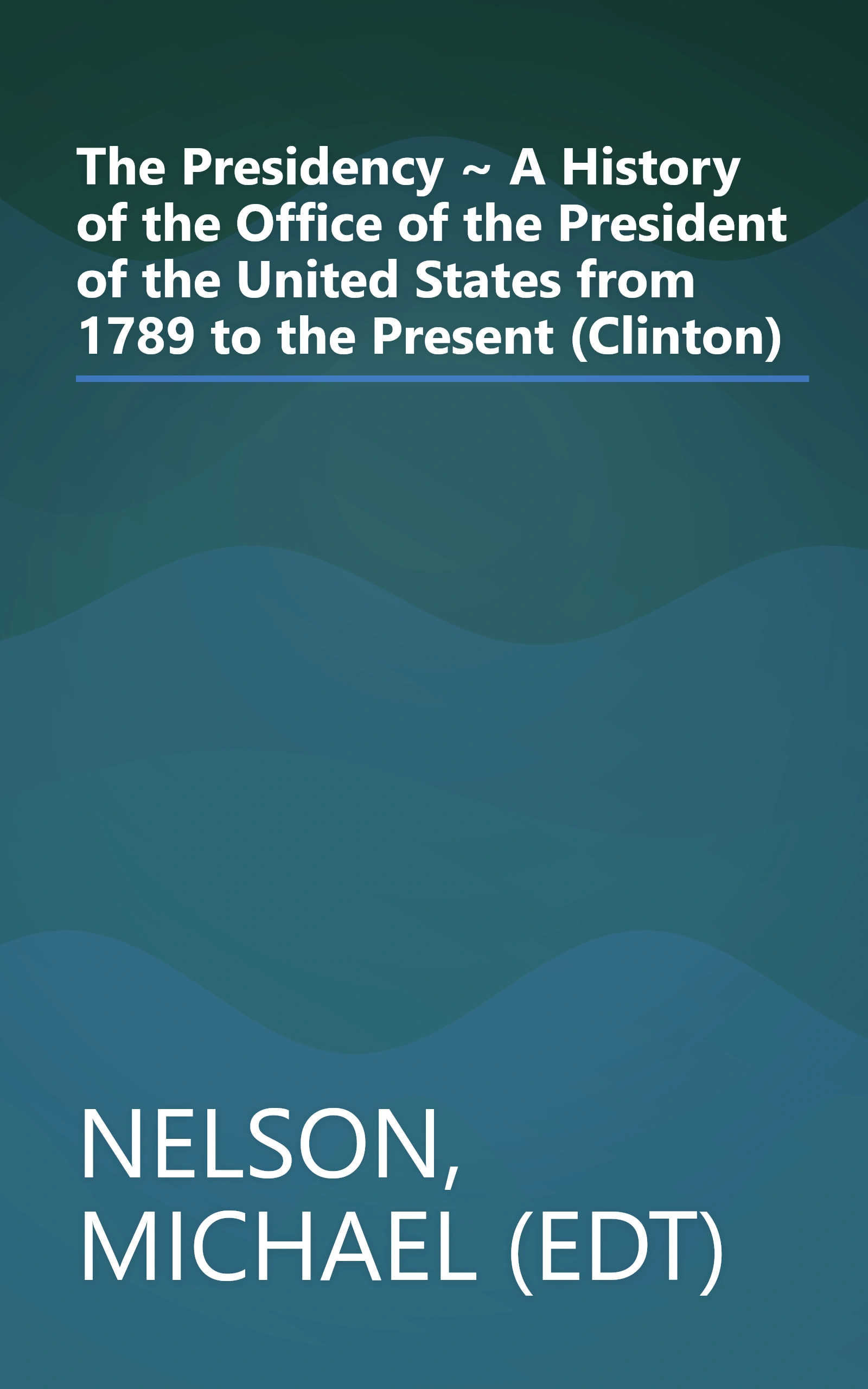 The Presidency ~ A History of the Office of the President of the United States from 1789 to the Present (Clinton) book cover