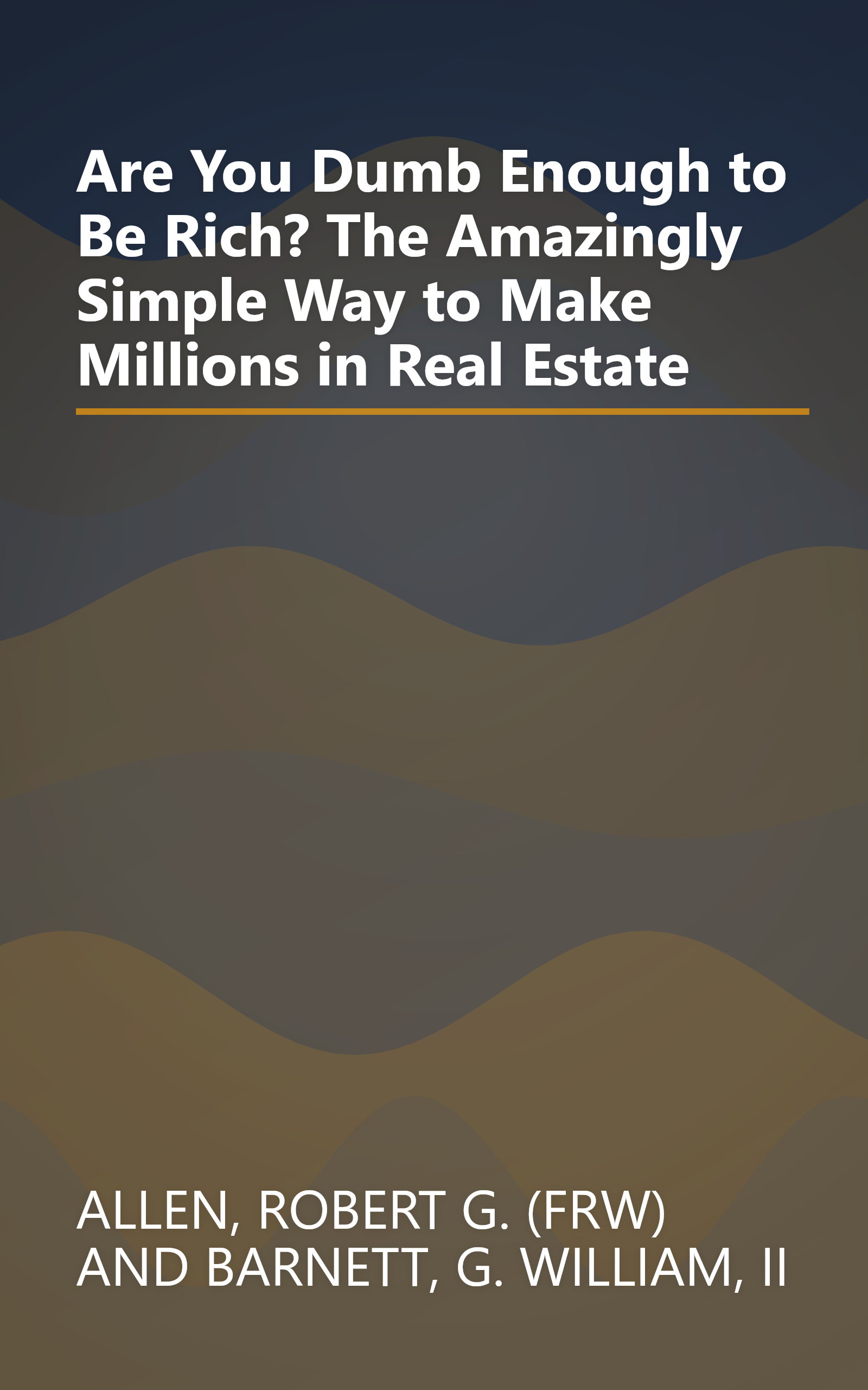 Are You Dumb Enough to Be Rich? The Amazingly Simple Way to Make Millions in Real Estate book cover