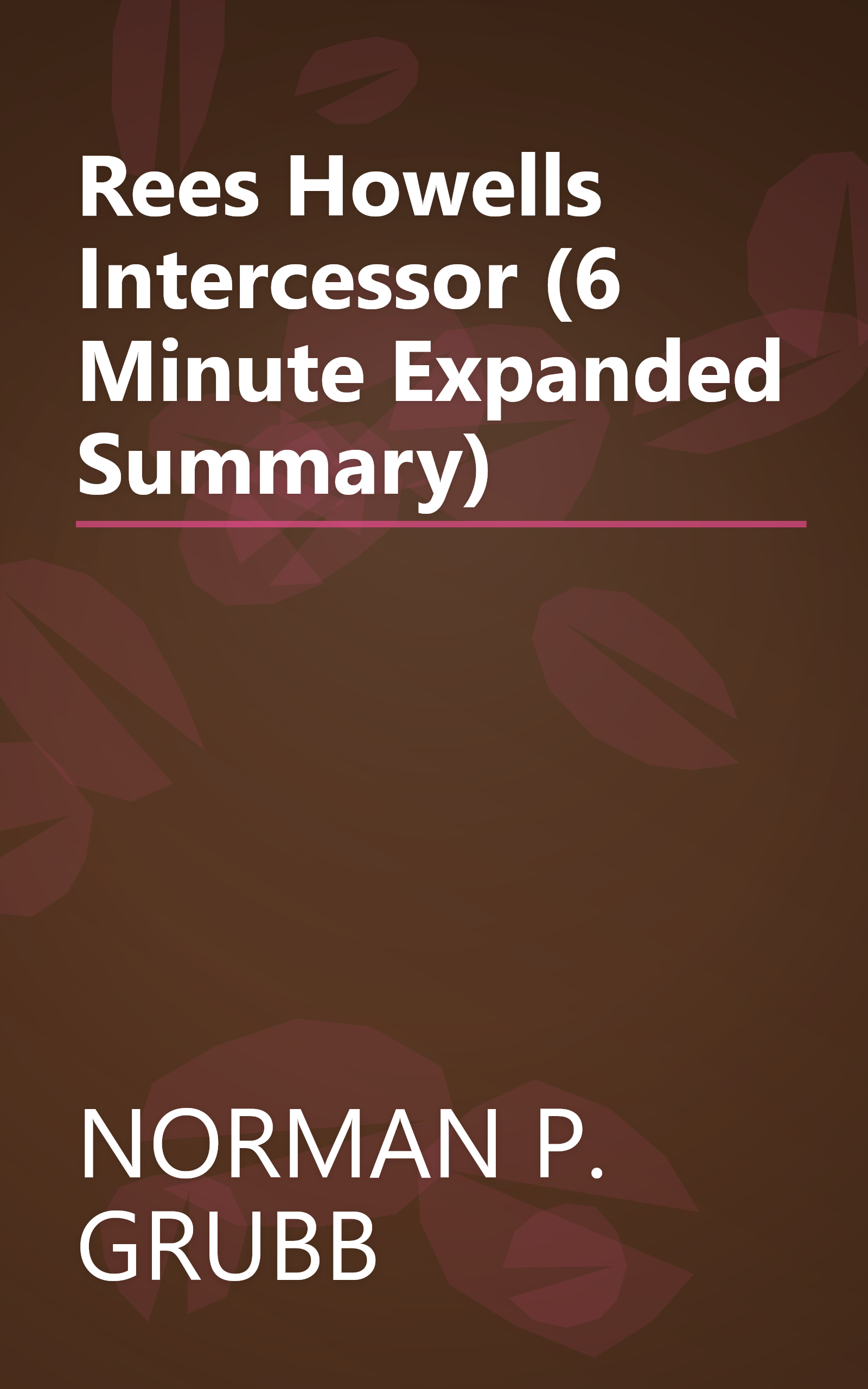 Rees Howells  Intercessor (6 Minute   Expanded Summary) book cover