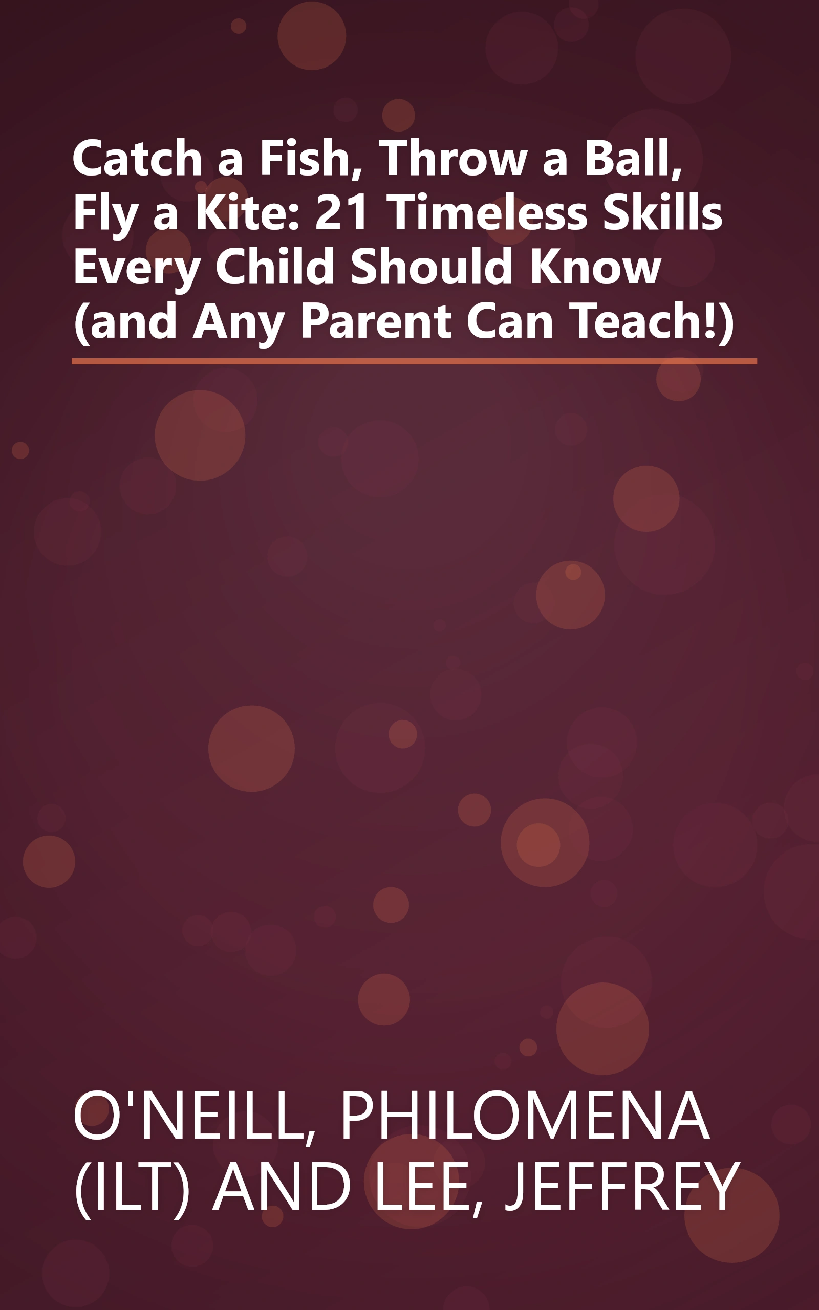 Catch a Fish, Throw a Ball, Fly a Kite: 21 Timeless Skills Every Child Should Know (and Any Parent Can Teach!) book cover