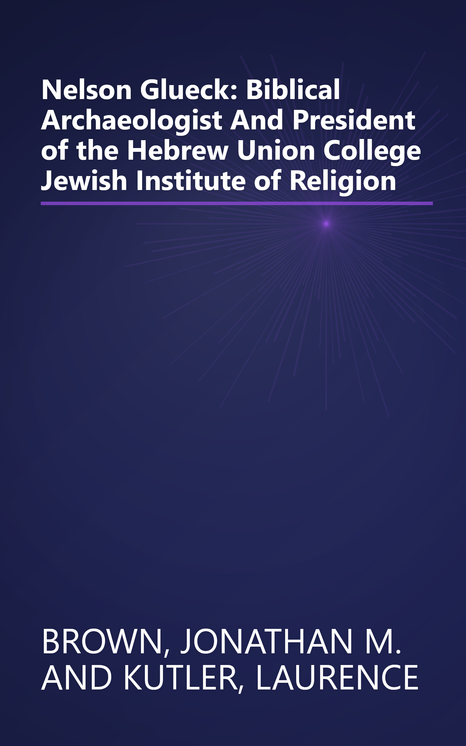 Nelson Glueck: Biblical Archaeologist And President of the Hebrew Union College Jewish Institute of Religion book cover