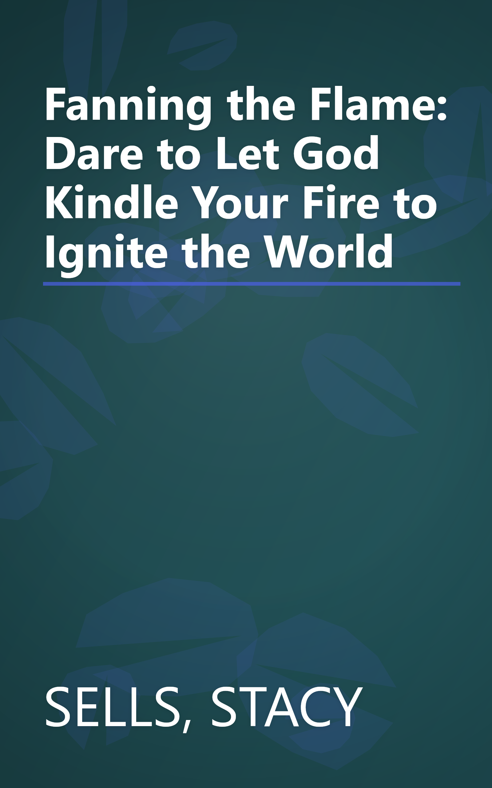 Fanning the Flame: Dare to Let God Kindle Your Fire to Ignite the World book cover