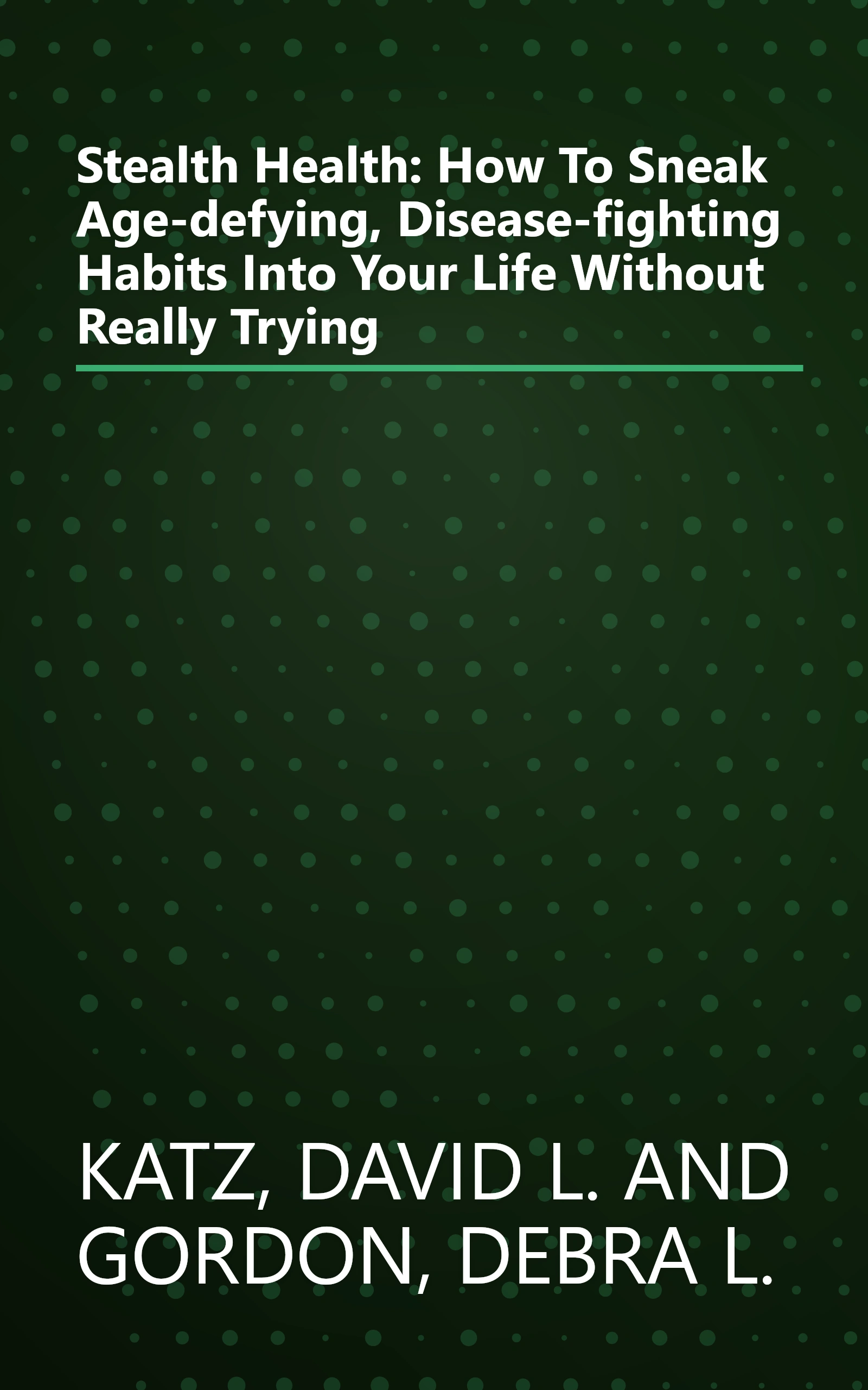 Stealth Health: How To Sneak Age-defying, Disease-fighting Habits Into Your Life Without Really Trying book cover