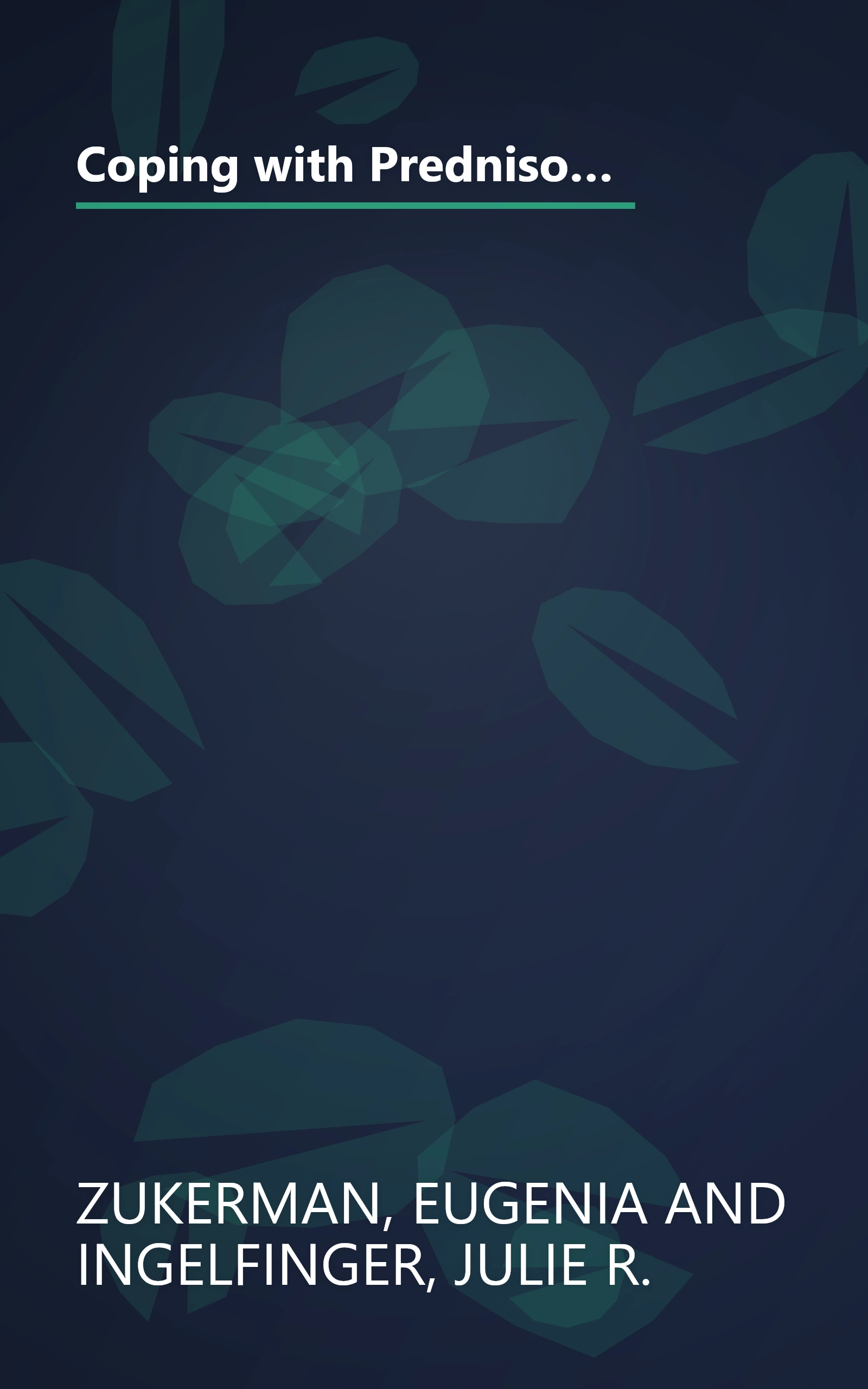 Coping with Prednisone (and Other Cortisone-Related Medicines): It May Work Miracles, but How Do You Handle the Side Effects? book cover