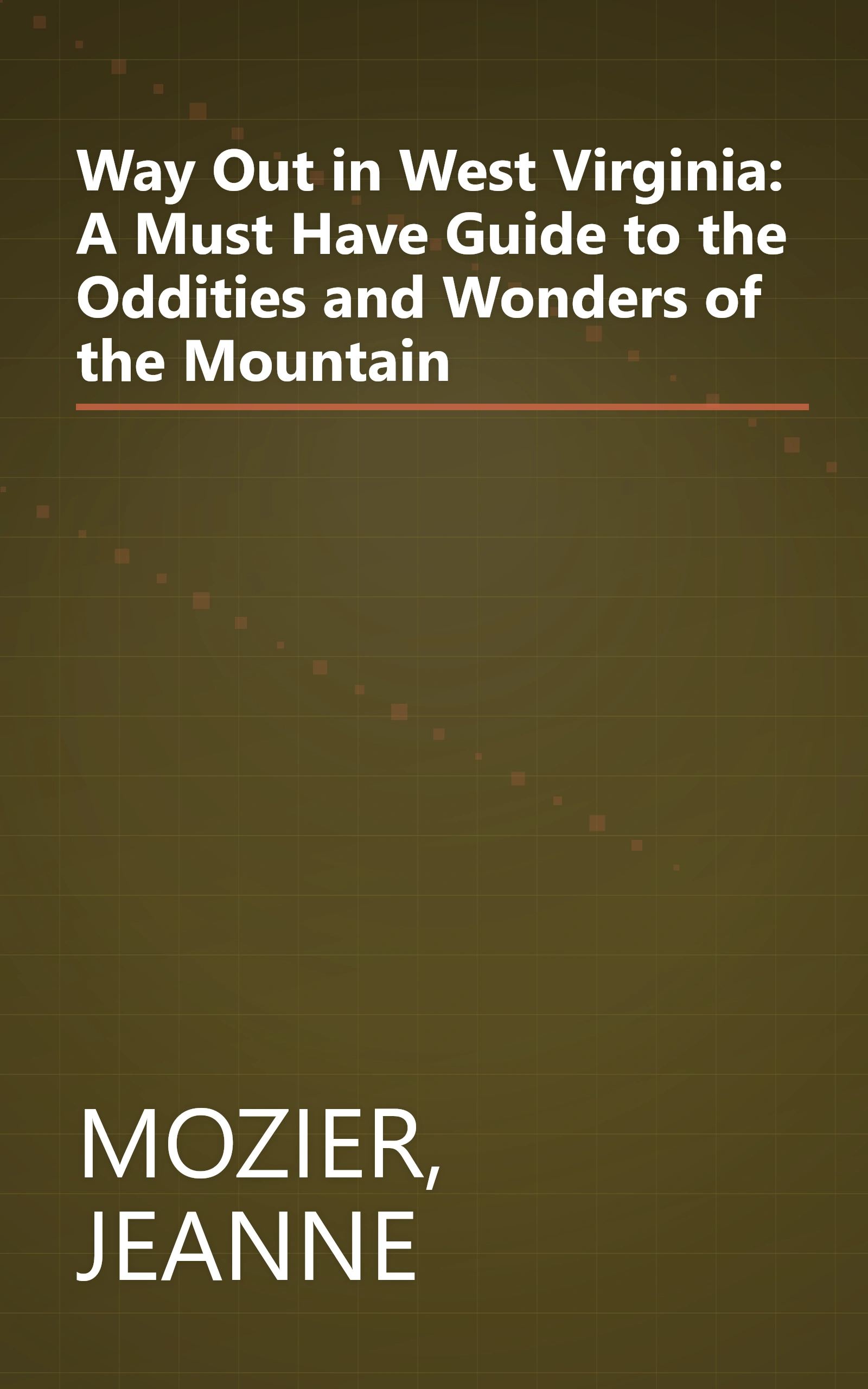 Way Out in West Virginia: A Must Have Guide to the Oddities and Wonders of the Mountain book cover