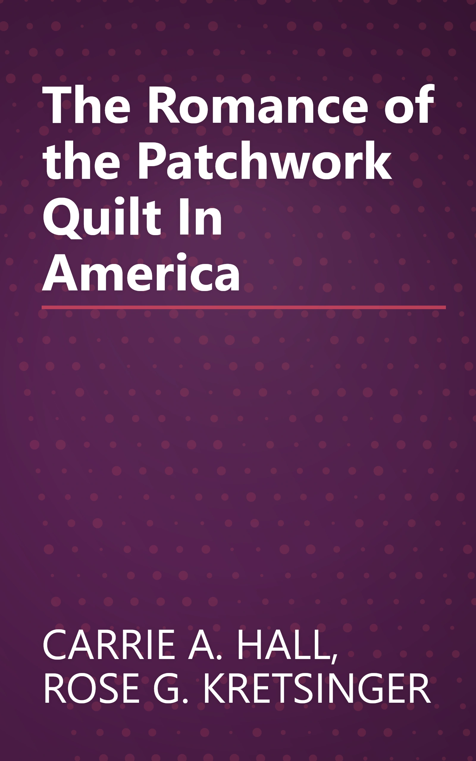 The Romance of the Patchwork Quilt In America book cover