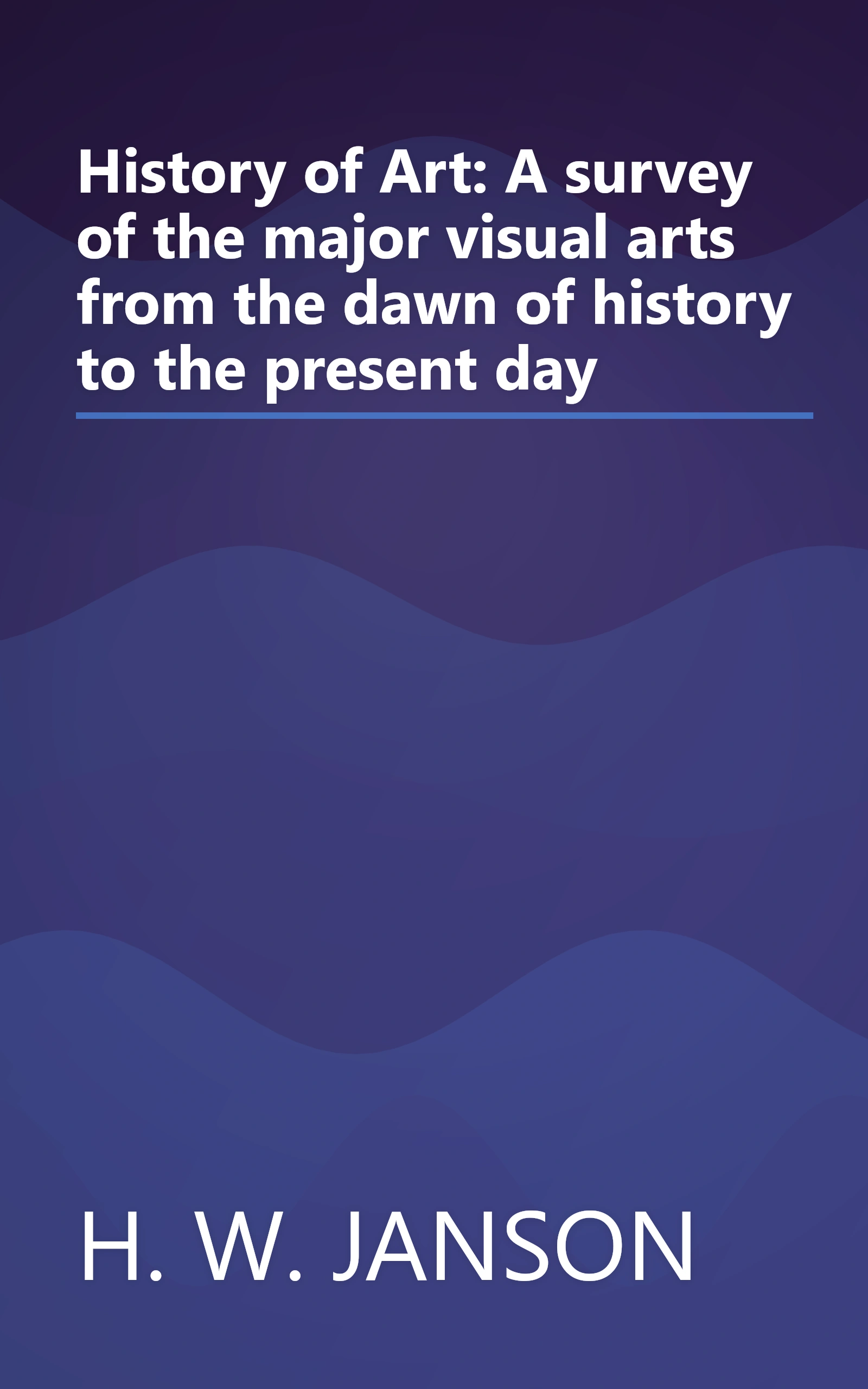 History of Art: A survey of the major visual arts from the dawn of history to the present day book cover