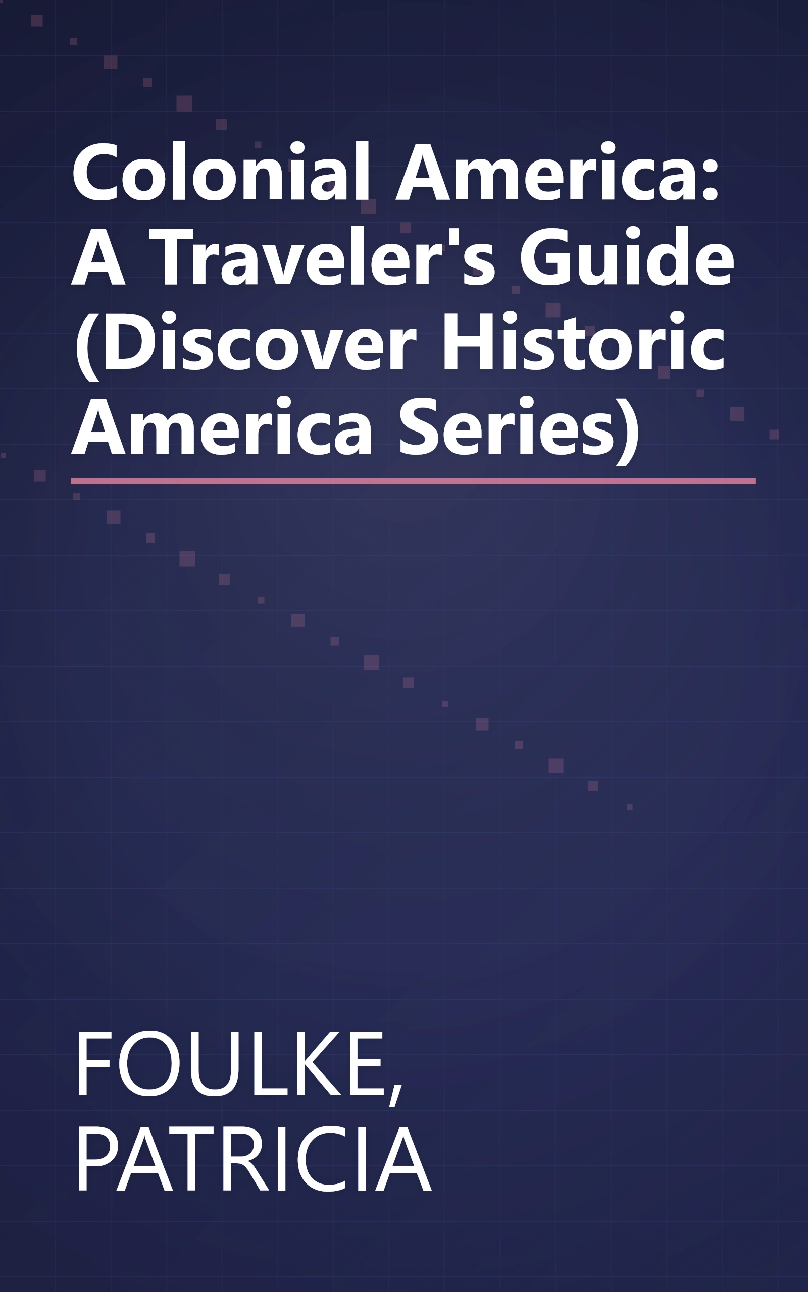 Colonial America: A Traveler's Guide (Discover Historic America Series) book cover