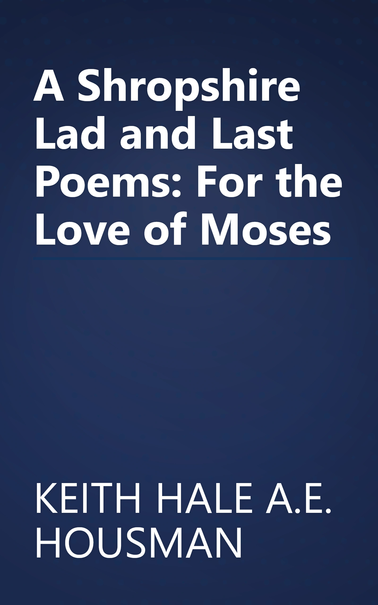 A Shropshire Lad and Last Poems: For the Love of Moses book cover