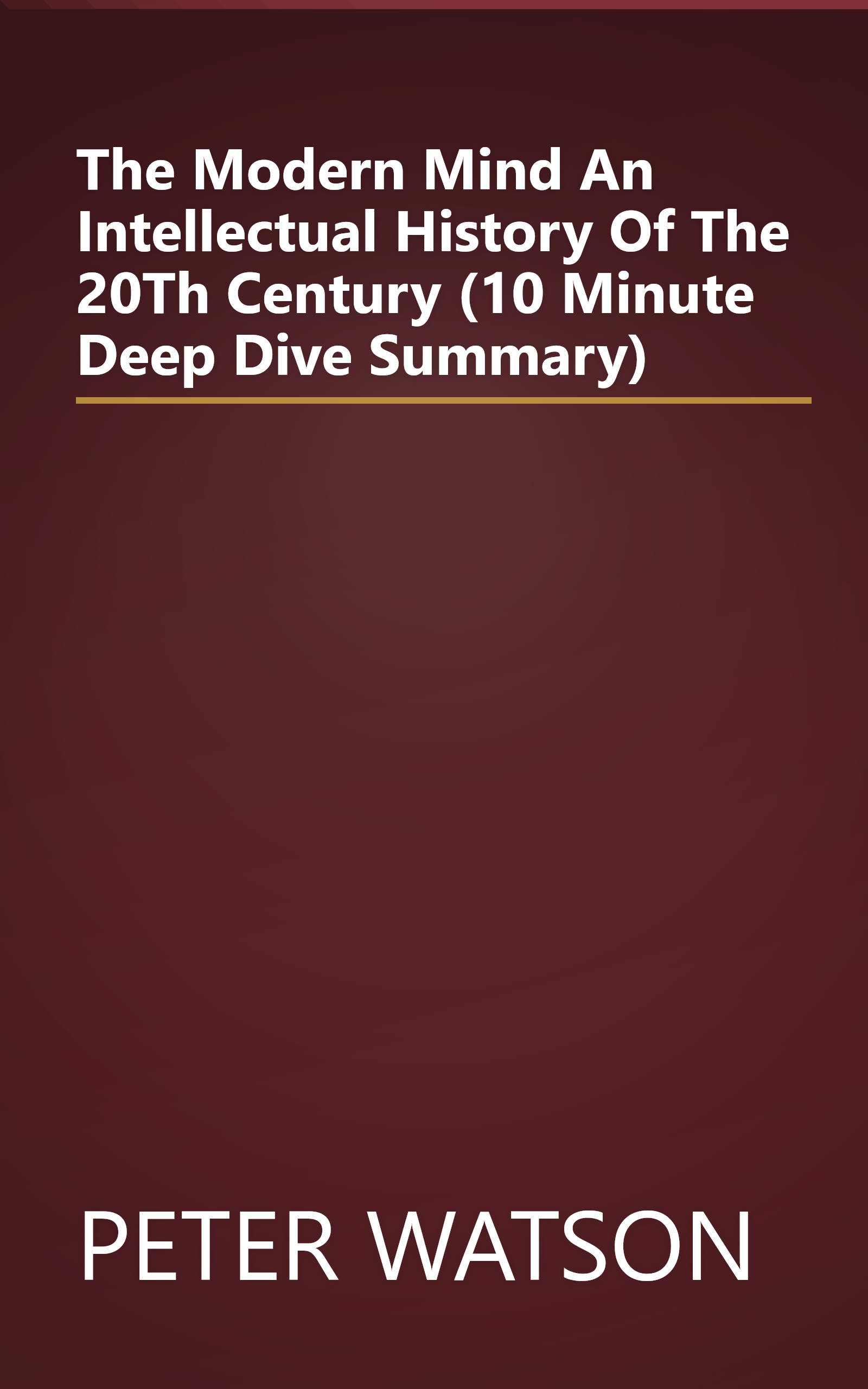 The Modern Mind  An Intellectual History Of The 20Th Century (10 Minute   Deep Dive Summary) book cover