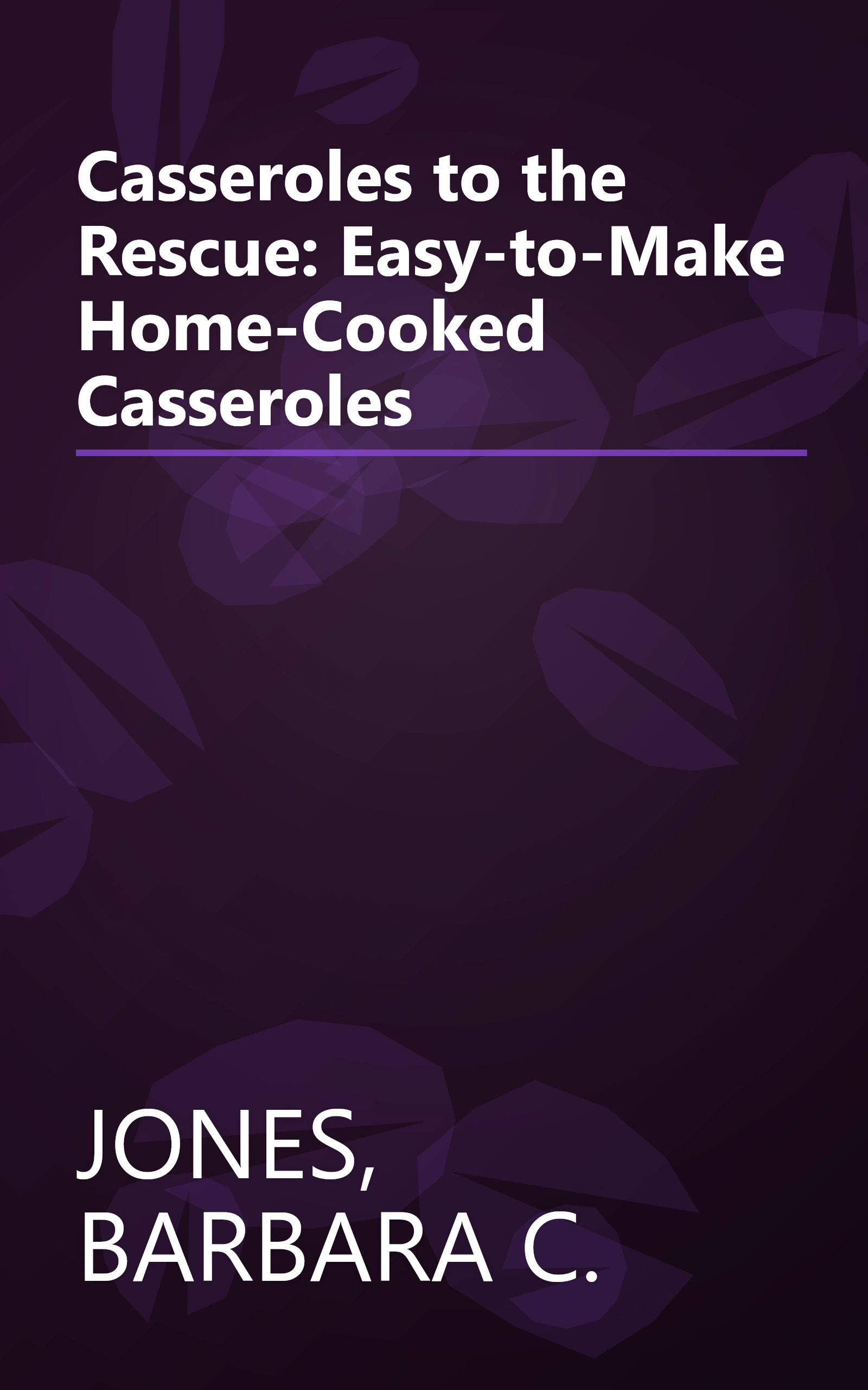 Casseroles to the Rescue: Easy-to-Make Home-Cooked Casseroles book cover