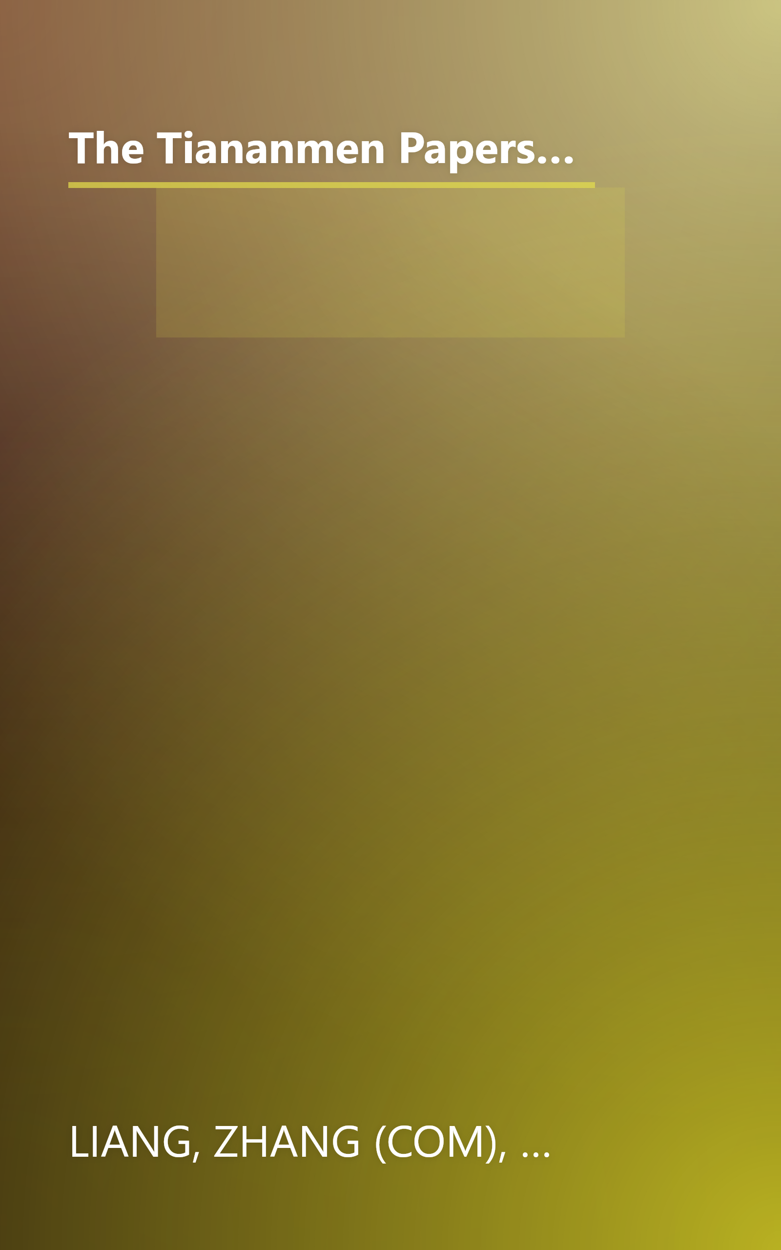 The Tiananmen Papers : The Chinese Leadership's Decision to Use Force Against Their Own People - In Their Own Words book cover