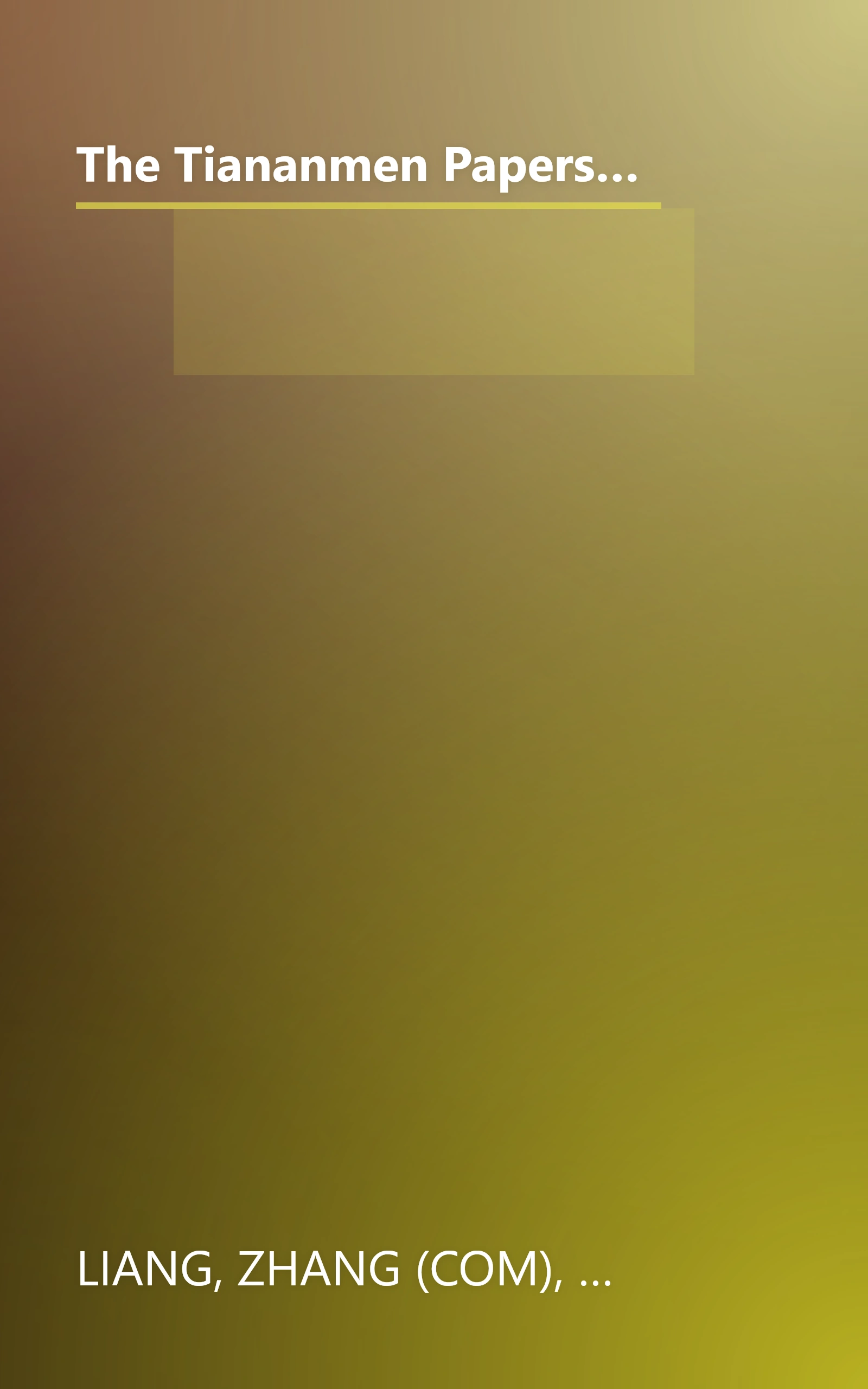 The Tiananmen Papers : The Chinese Leadership's Decision to Use Force Against Their Own People - In Their Own Words book cover